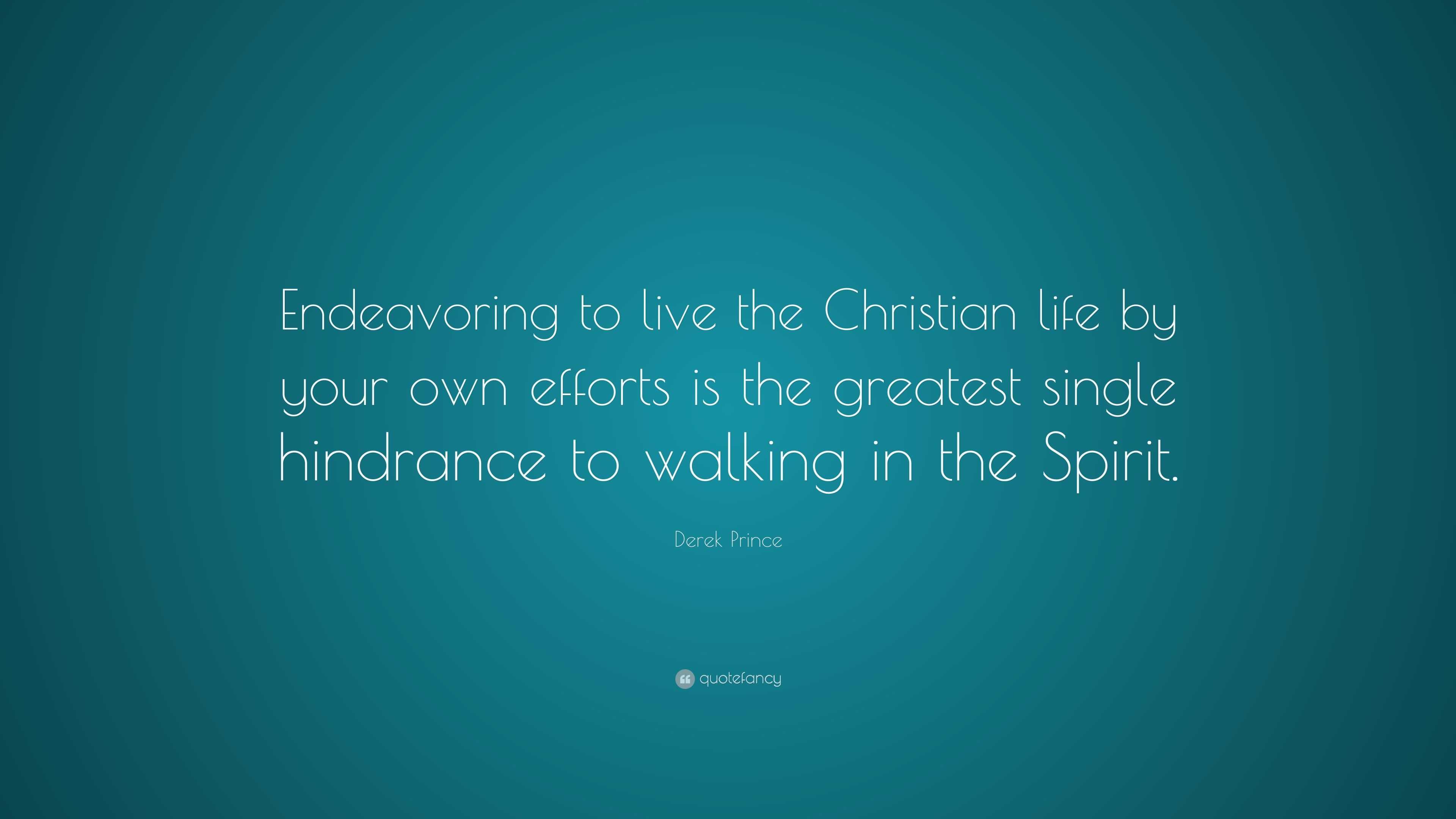 Derek Prince Quote: “Endeavoring to live the Christian life by your own ...