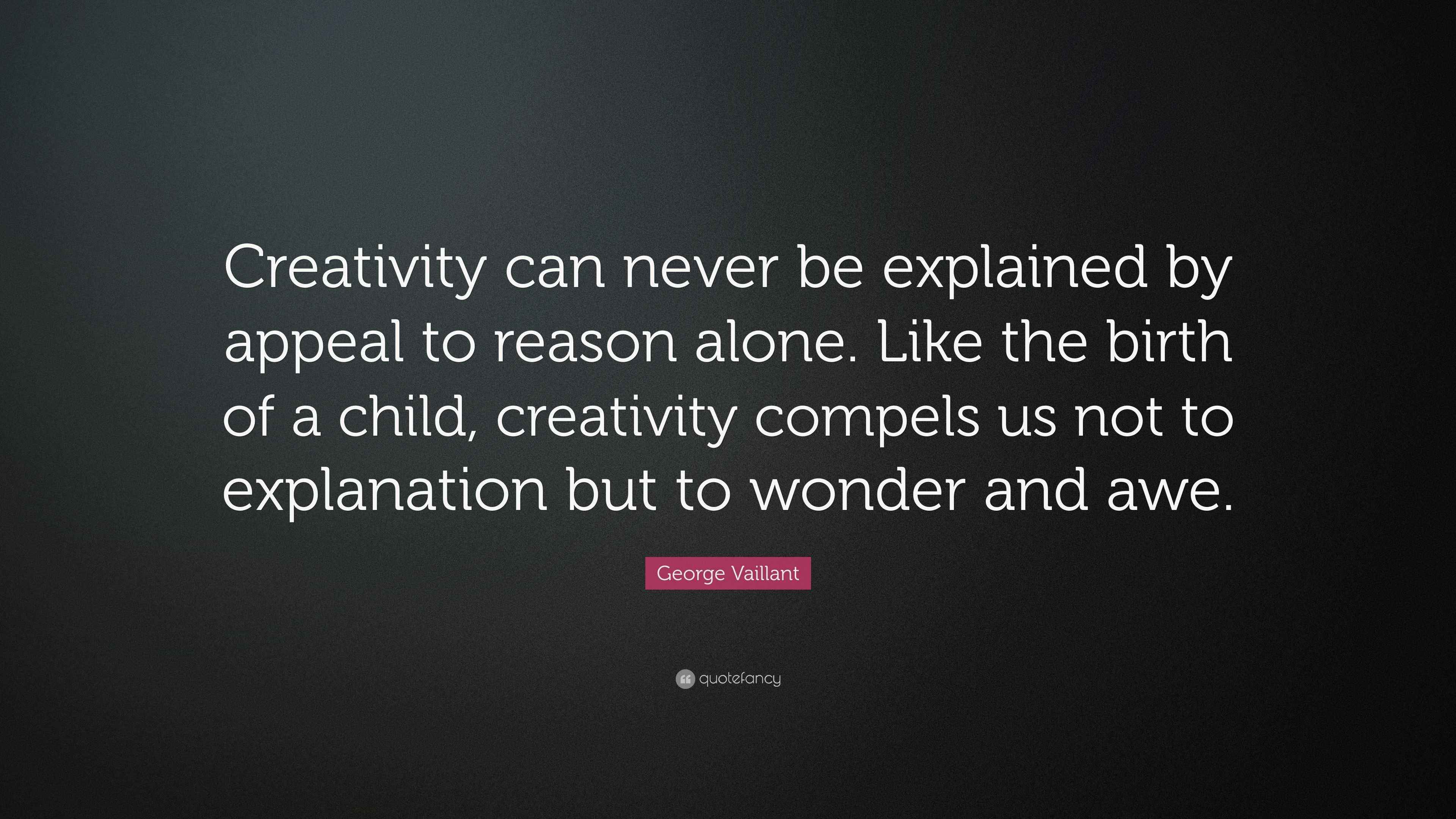 George Vaillant Quote: “Creativity can never be explained by appeal to ...