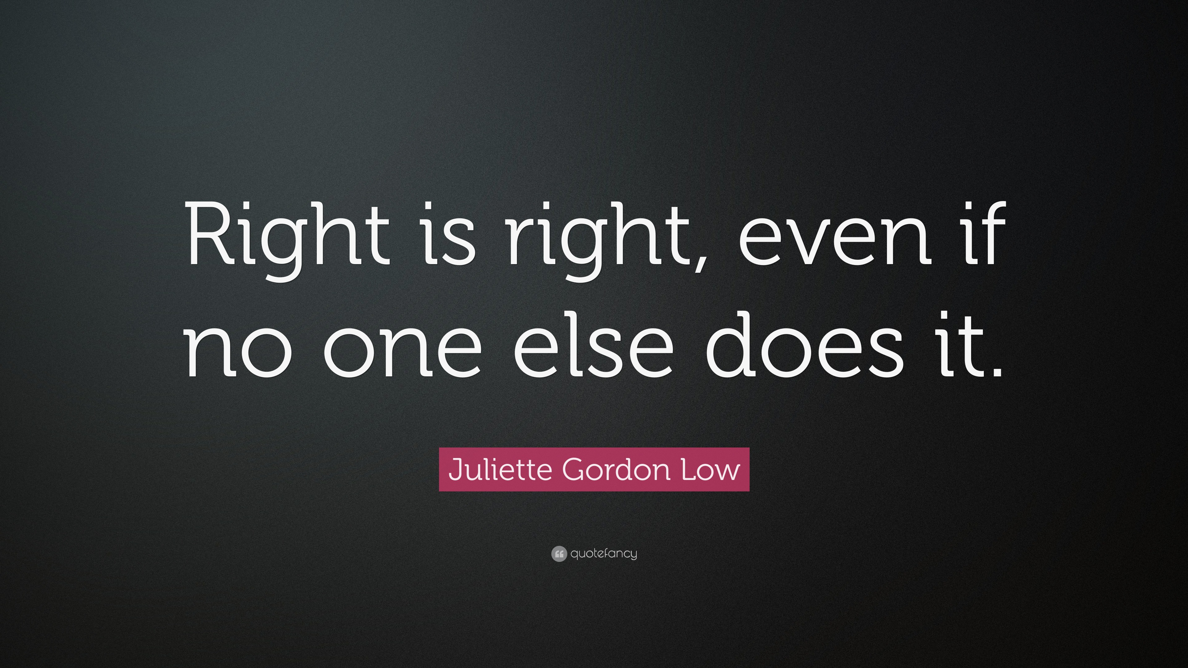 Juliette Gordon Low Quote: “Right is right, even if no one else does it.”