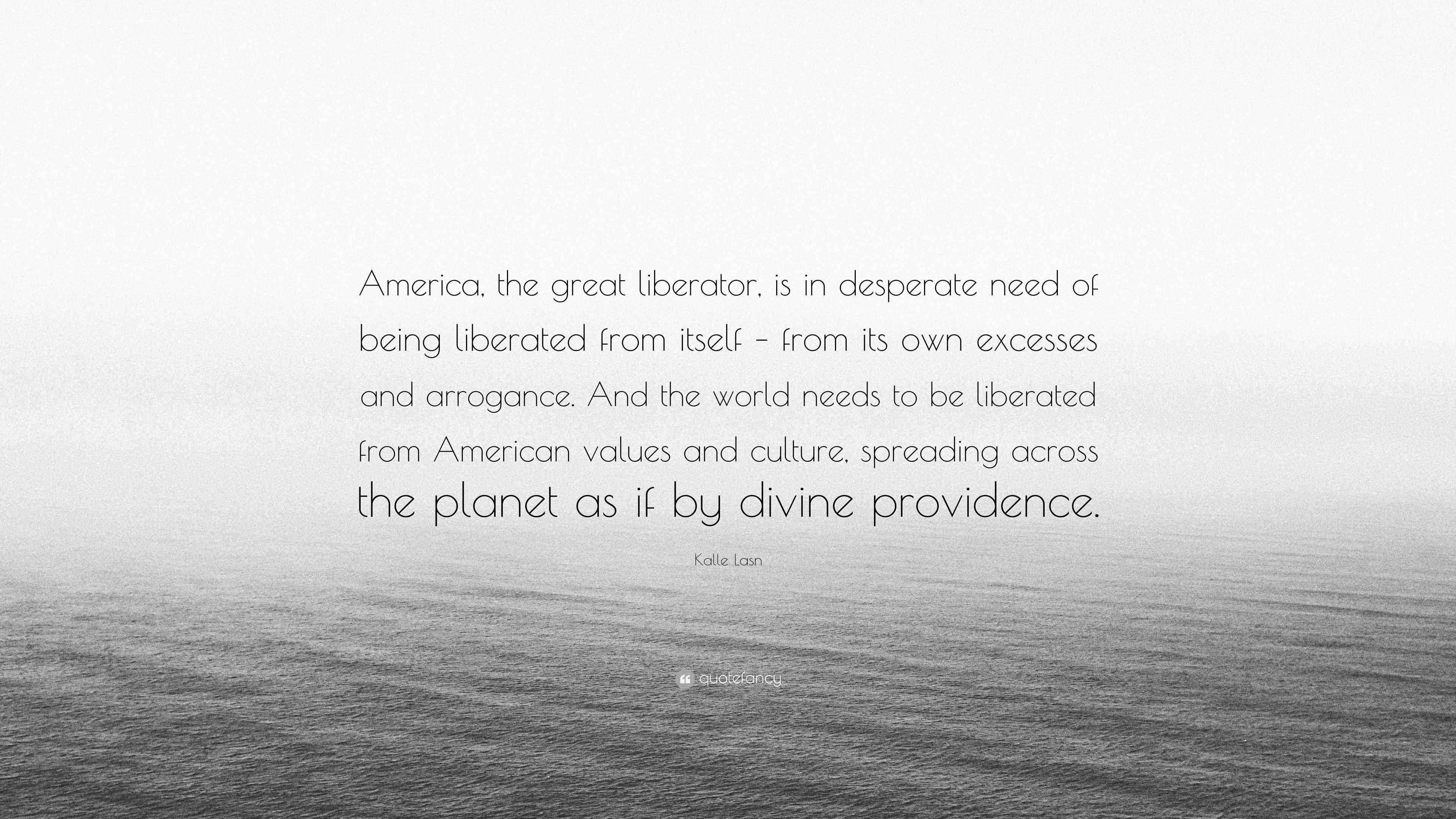 Kalle Lasn Quote: “America, the great liberator, is in desperate need ...