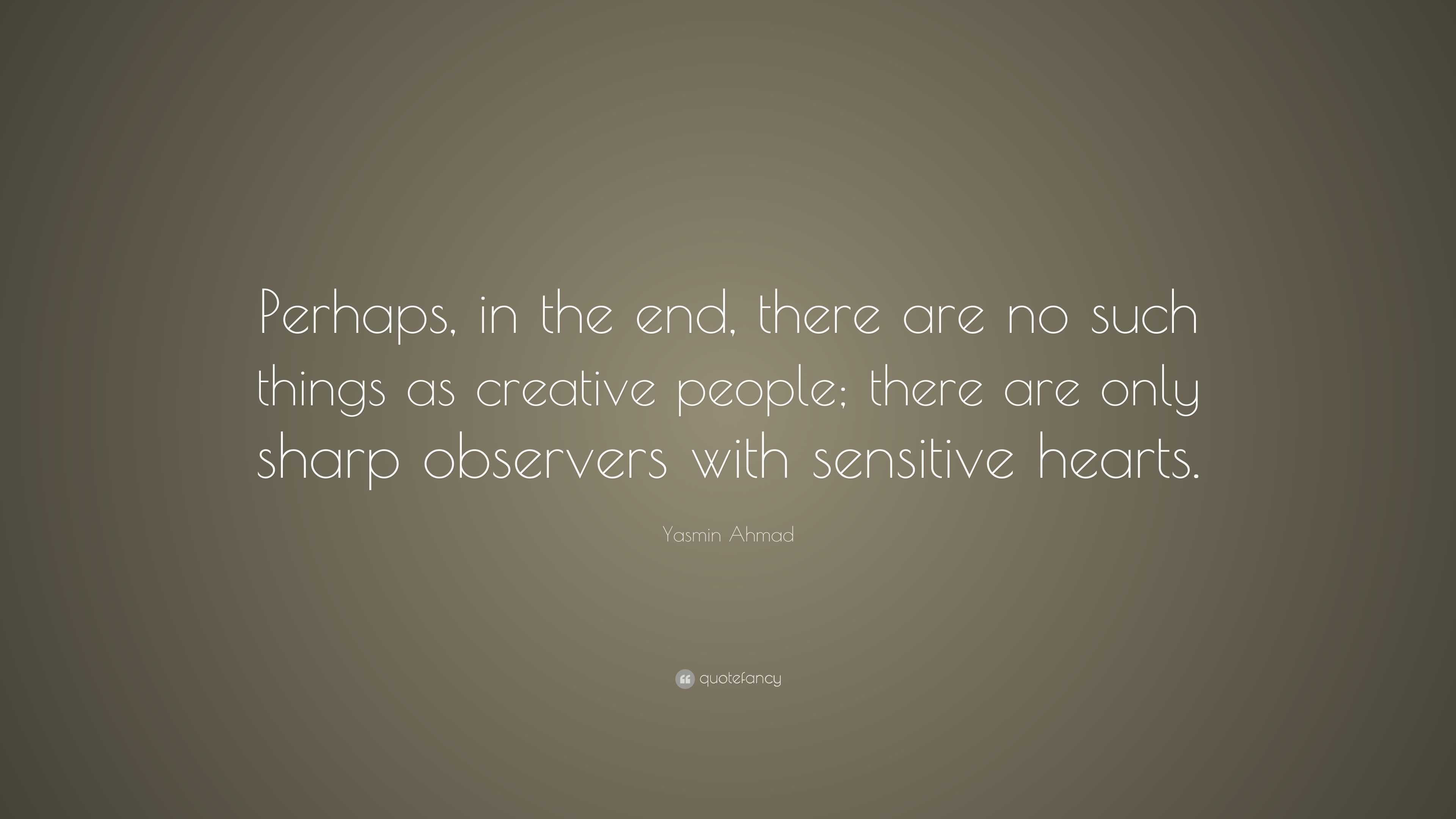 Yasmin Ahmad Quote: “Perhaps, in the end, there are no such things as ...