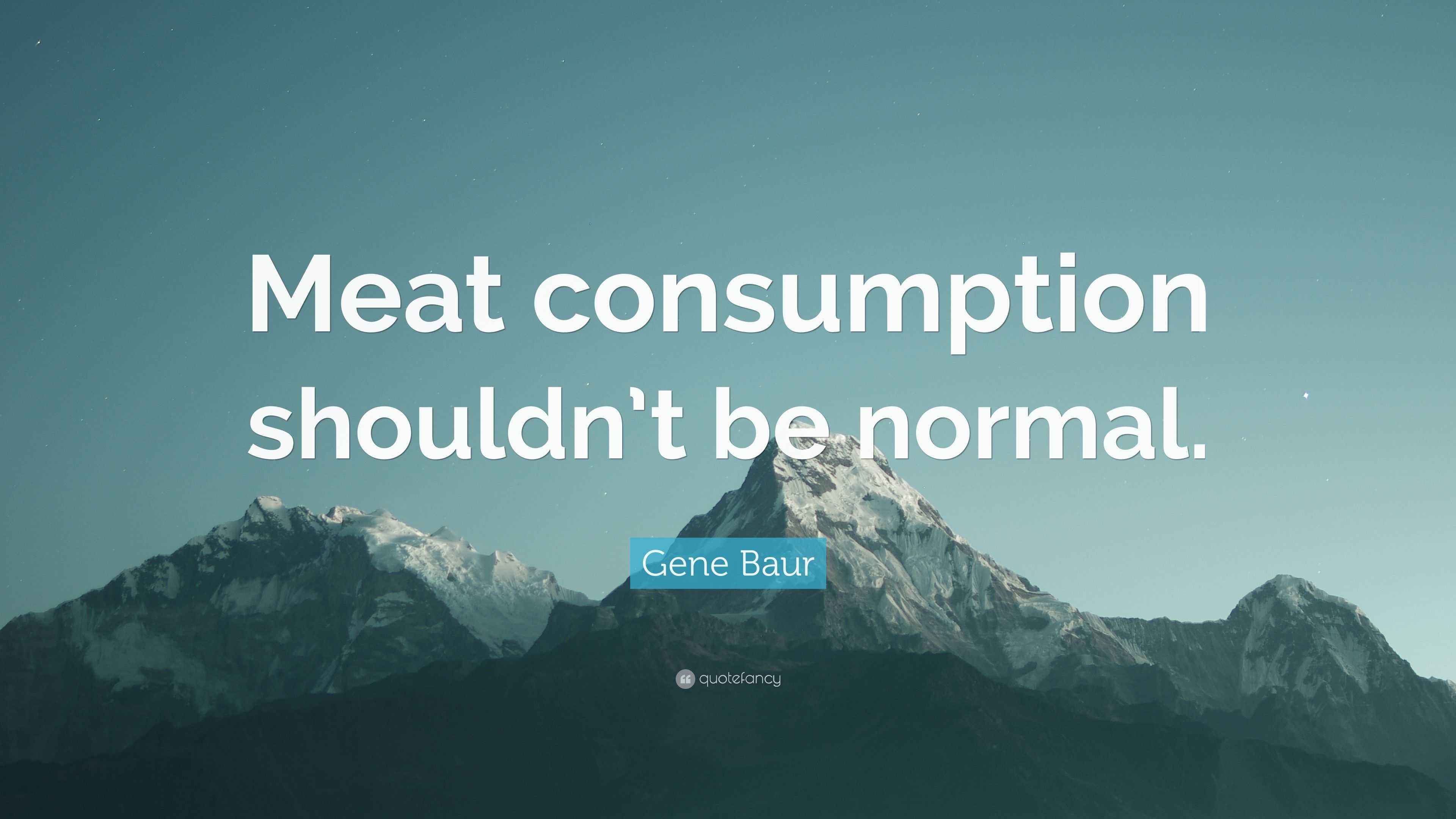 Gene Baur Quote: “Meat consumption shouldn’t be normal.”