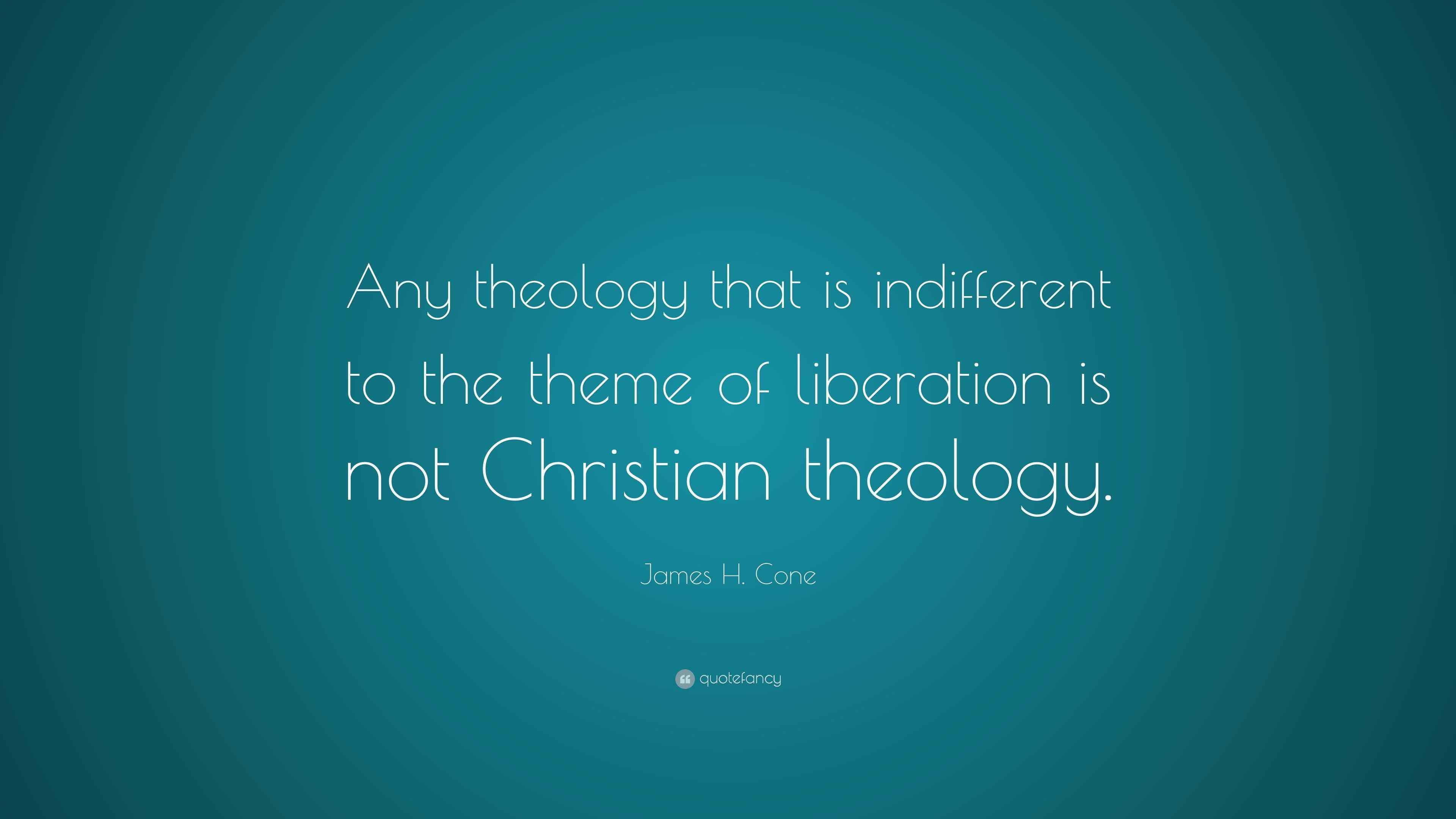 James H. Cone Quote: “Any theology that is indifferent to the theme of ...