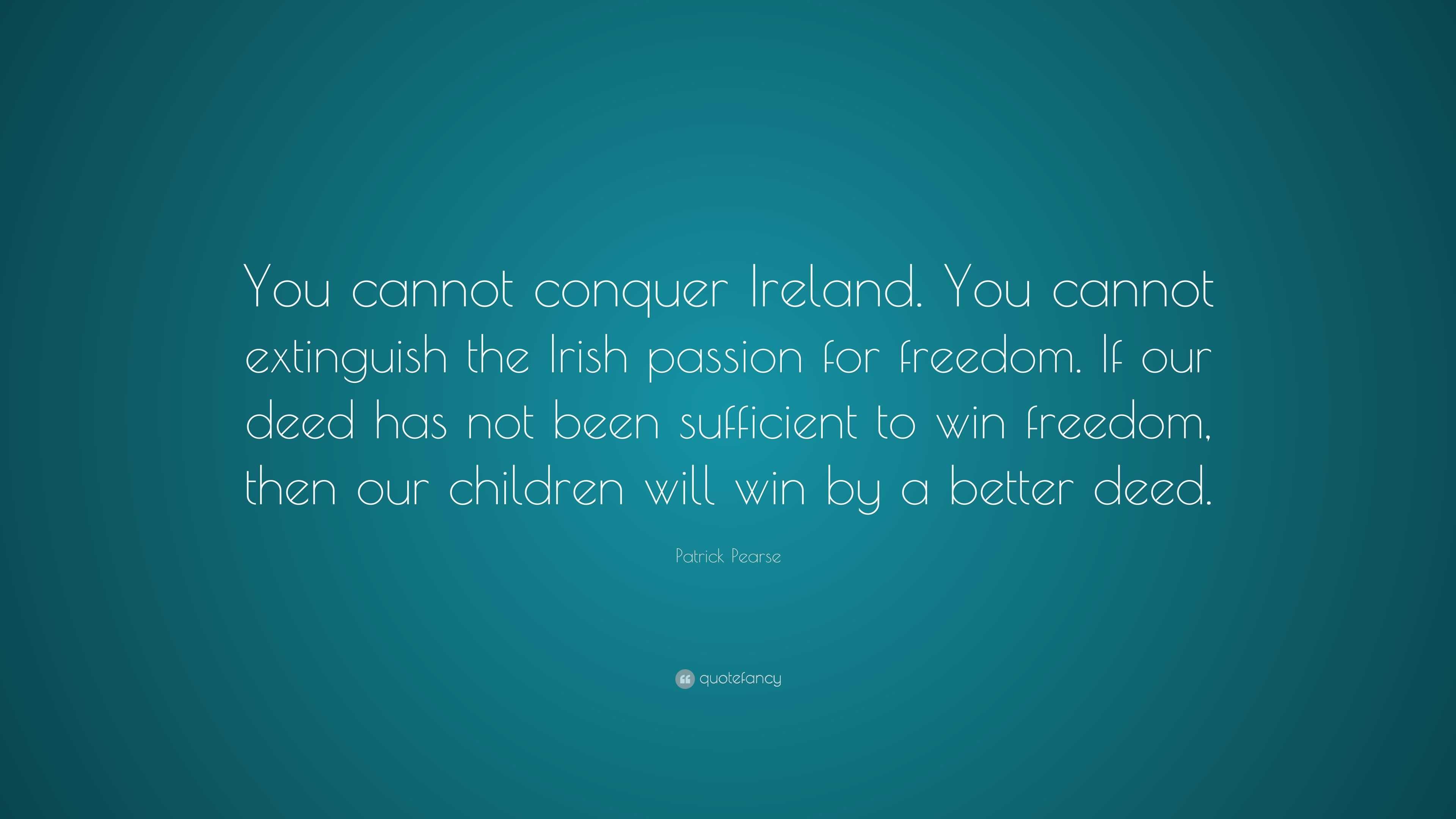 Patrick Pearse Quote: “You cannot conquer Ireland. You cannot ...