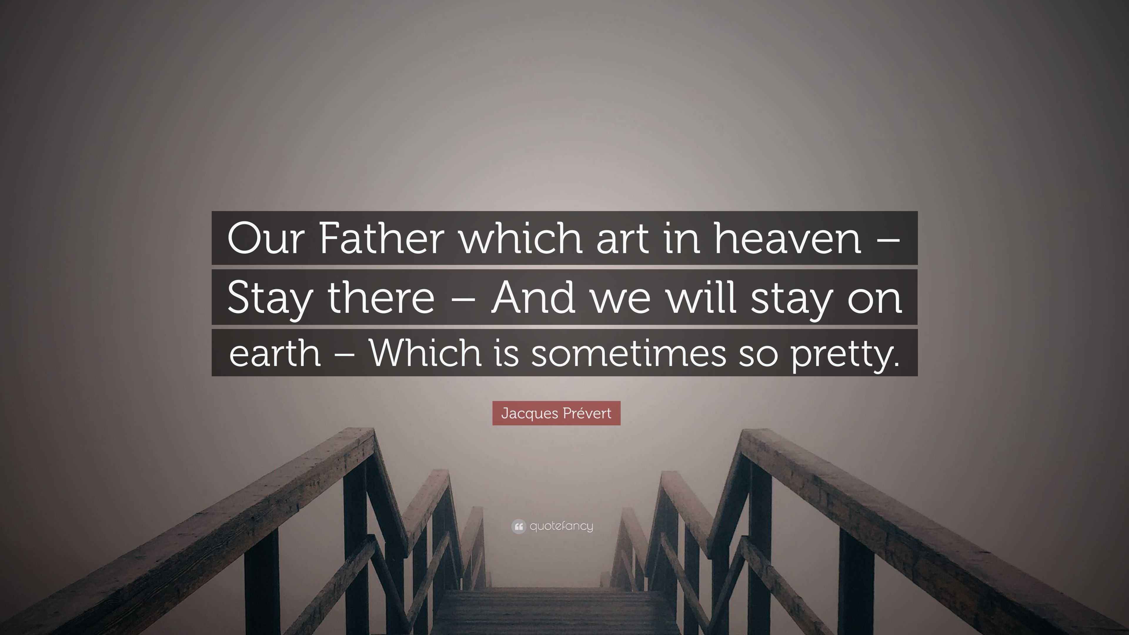 Jacques Prévert Quote: “Our Father which art in heaven – Stay there ...