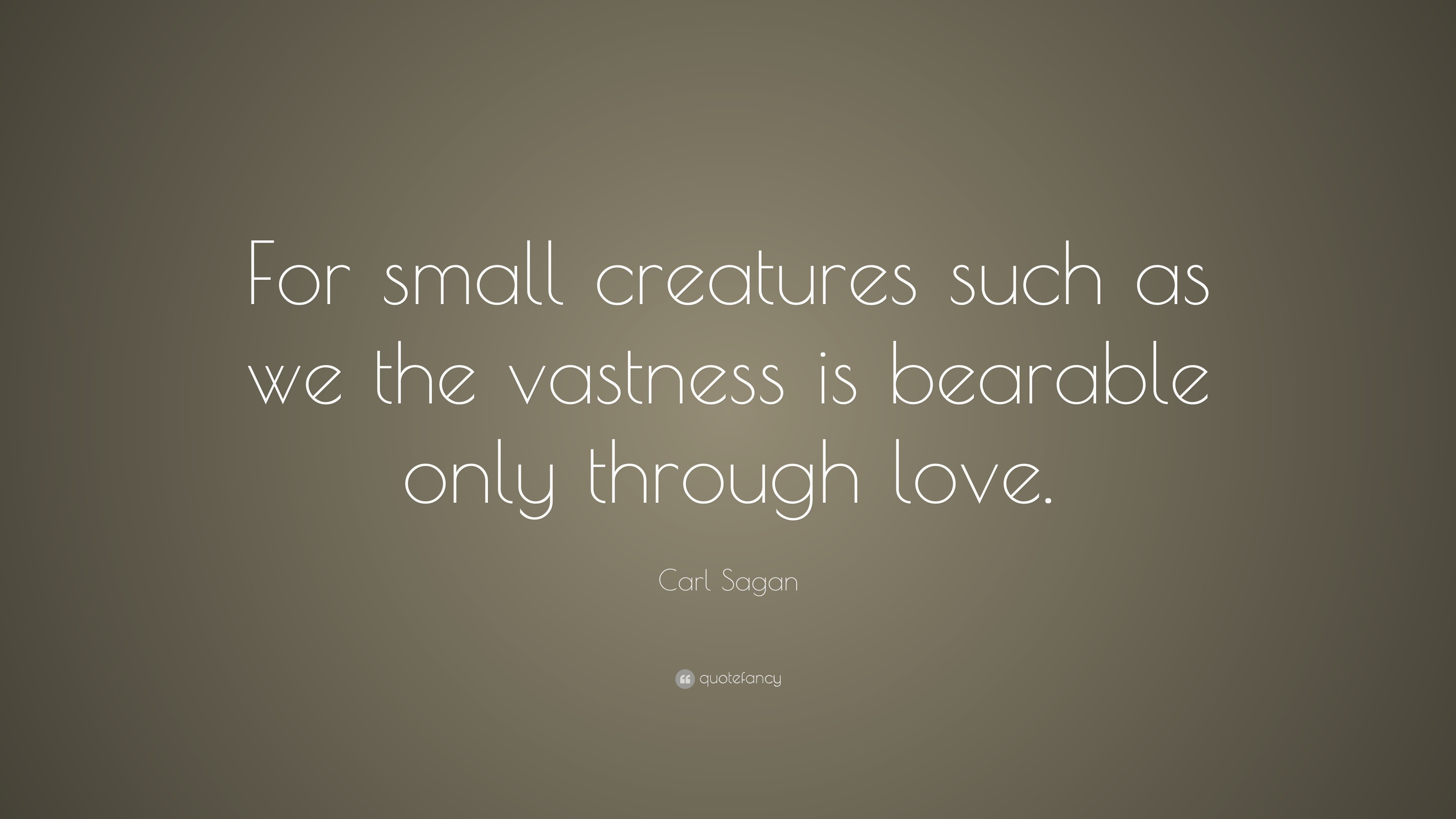 Carl Sagan Quote: “For small creatures such as we the vastness is ...