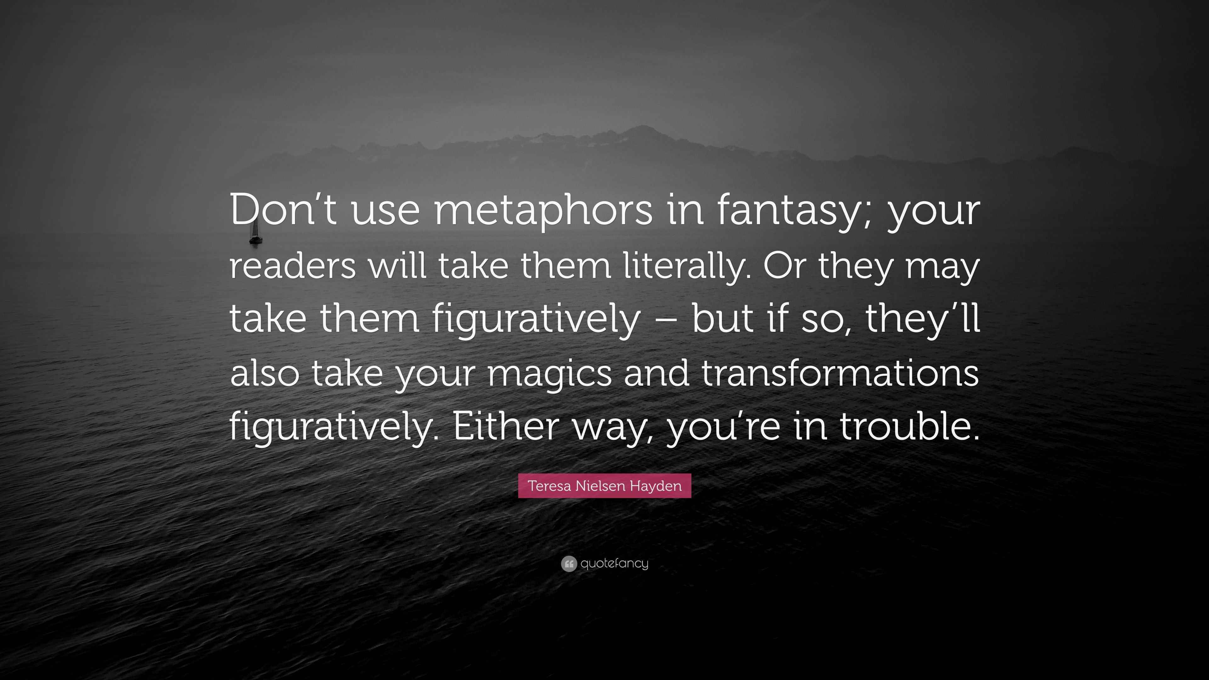 Teresa Nielsen Hayden Quote: “Don’t use metaphors in fantasy; your ...