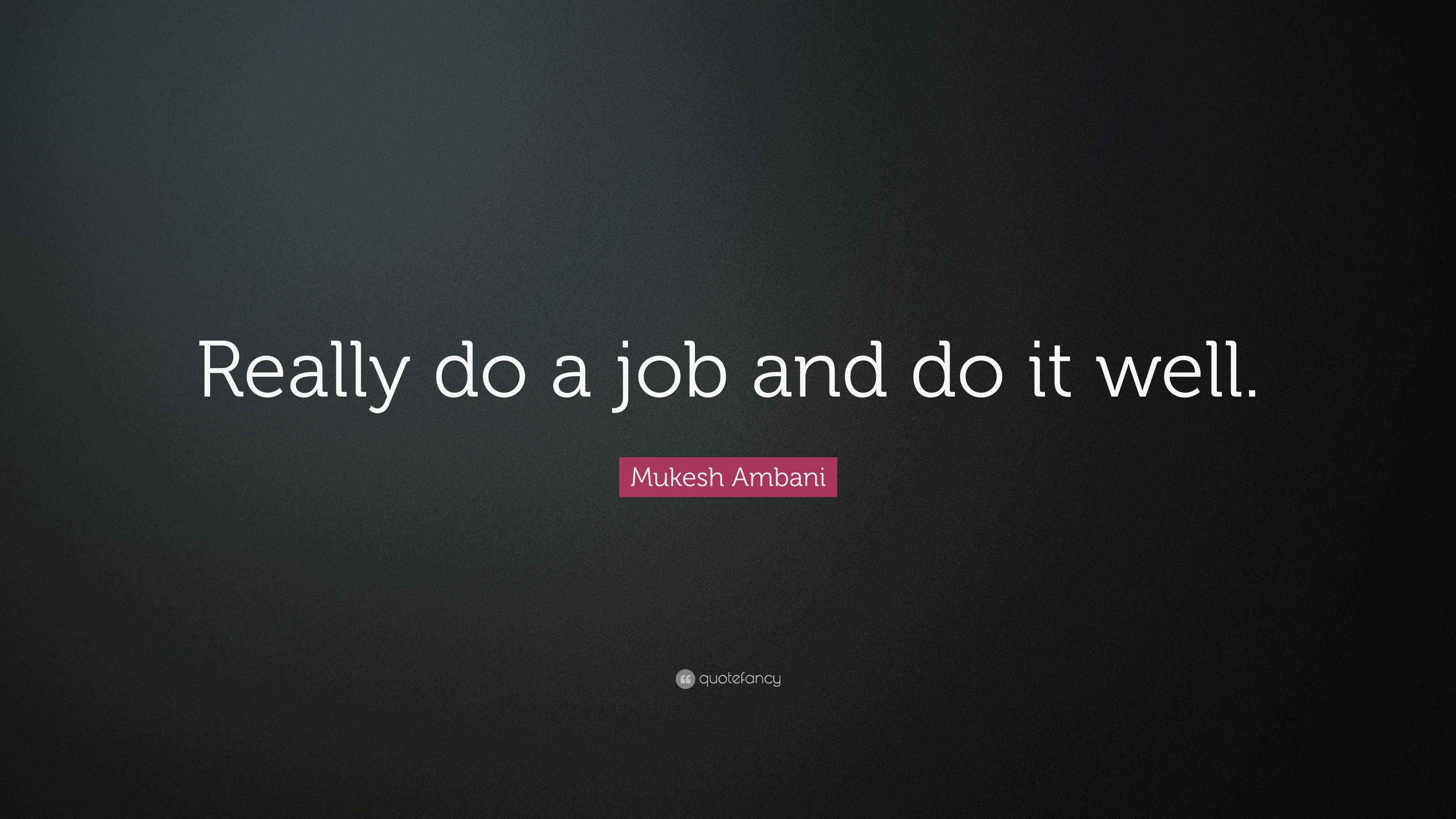 Mukesh Ambani Quote: “Really do a job and do it well.”