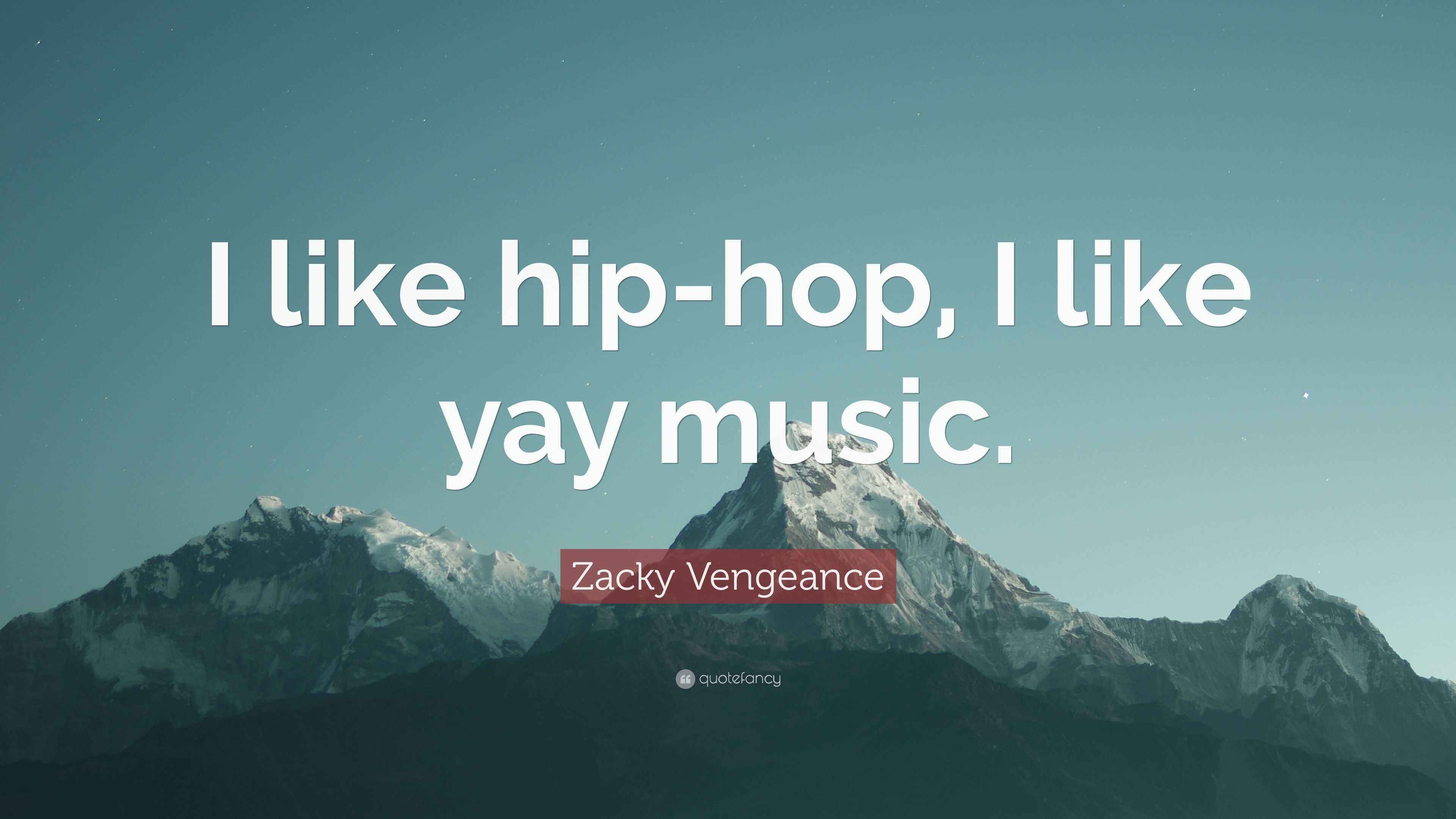 Zacky Vengeance Quote: “I like hip-hop, I like yay music.”