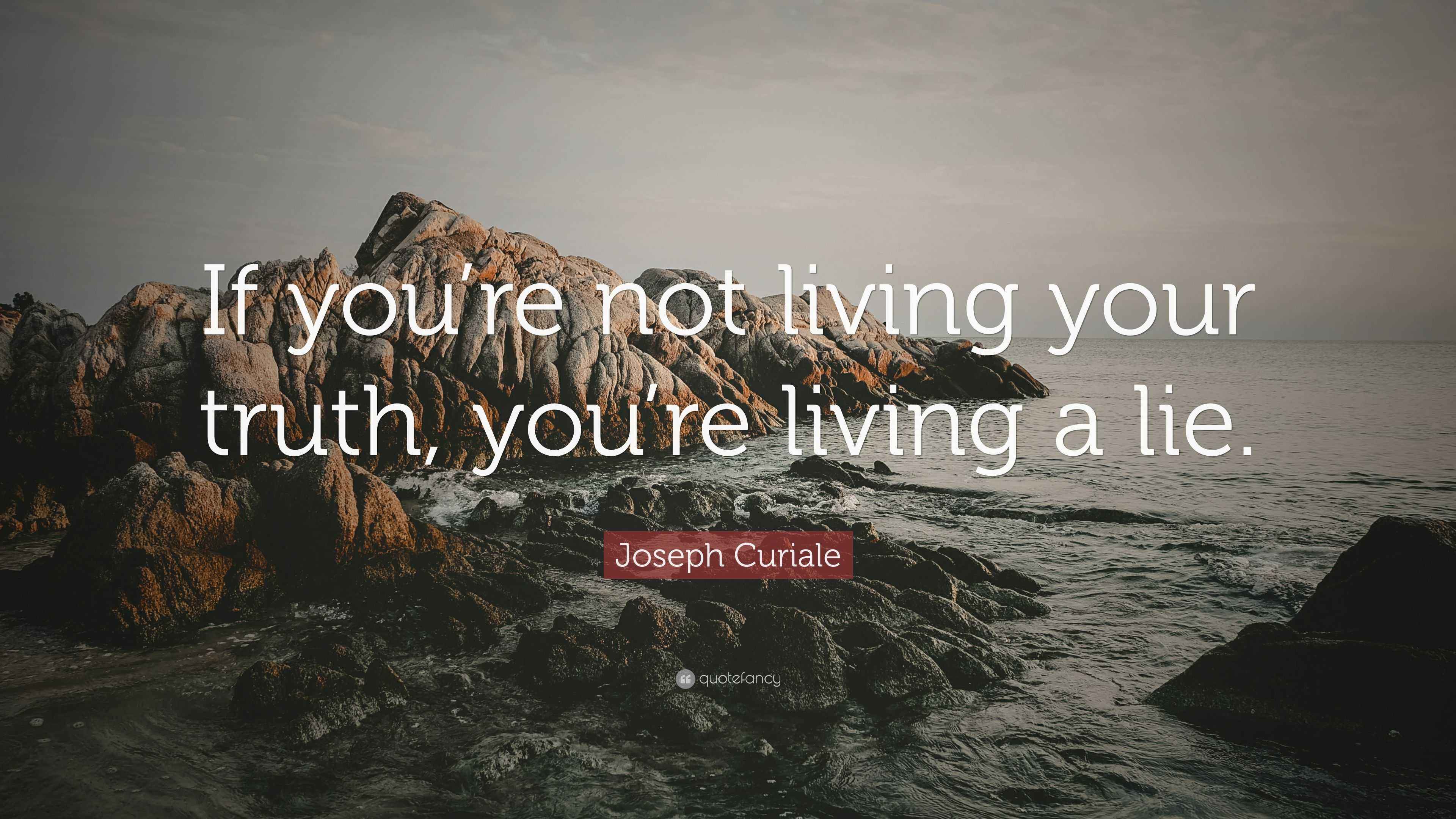 Joseph Curiale Quote: “If you’re not living your truth, you’re living a ...