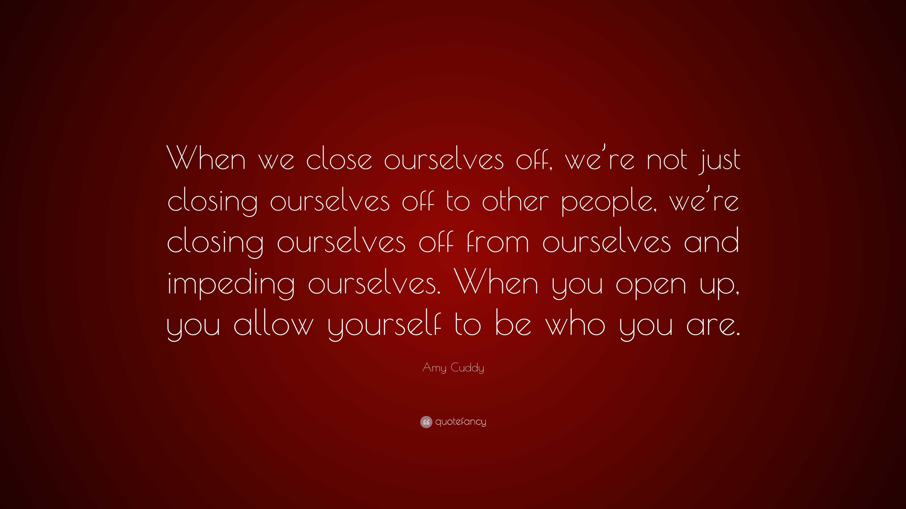 Amy Cuddy Quote: “When we close ourselves off, we’re not just closing ...