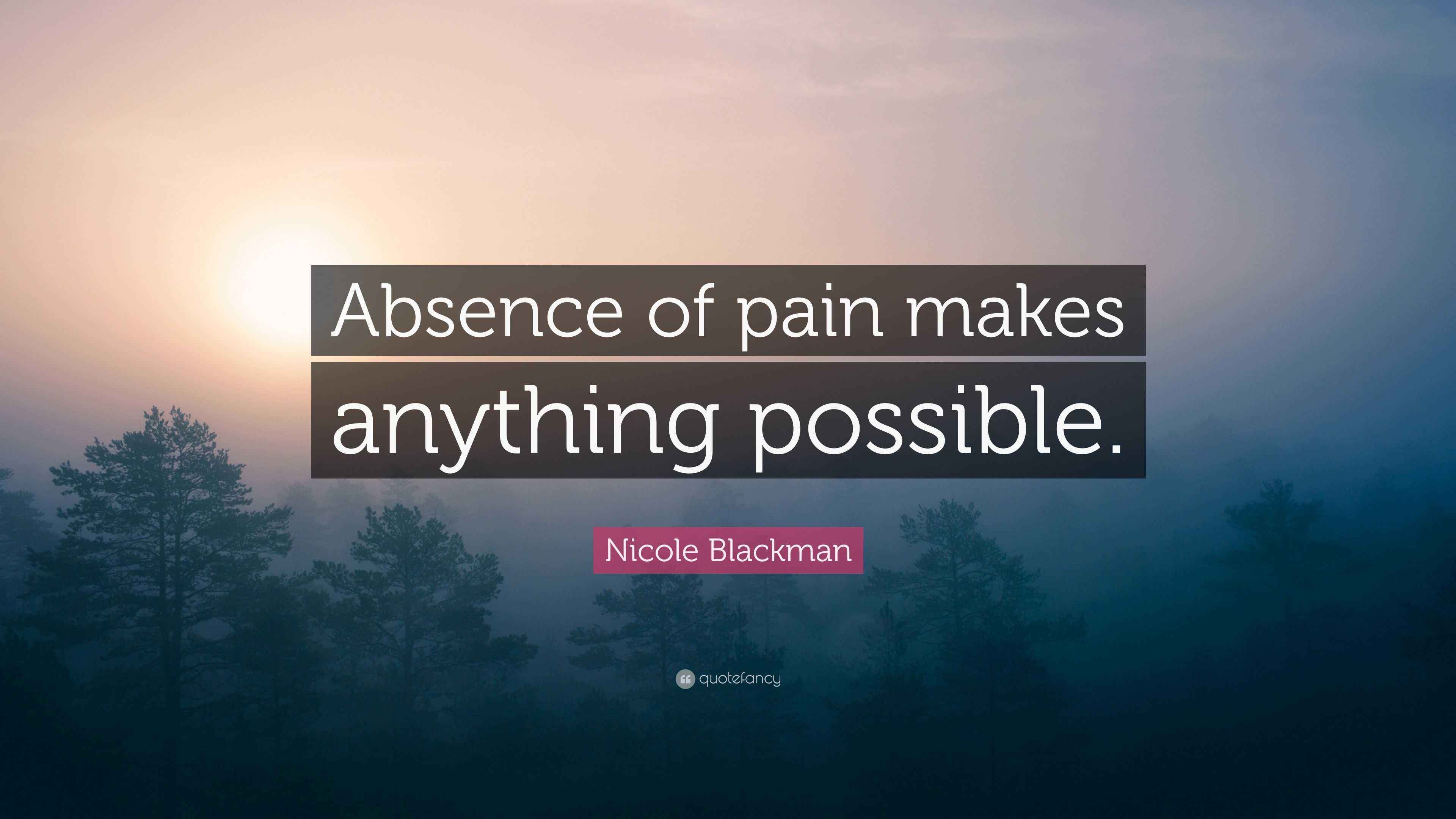 Nicole Blackman Quote: “Absence of pain makes anything possible.”