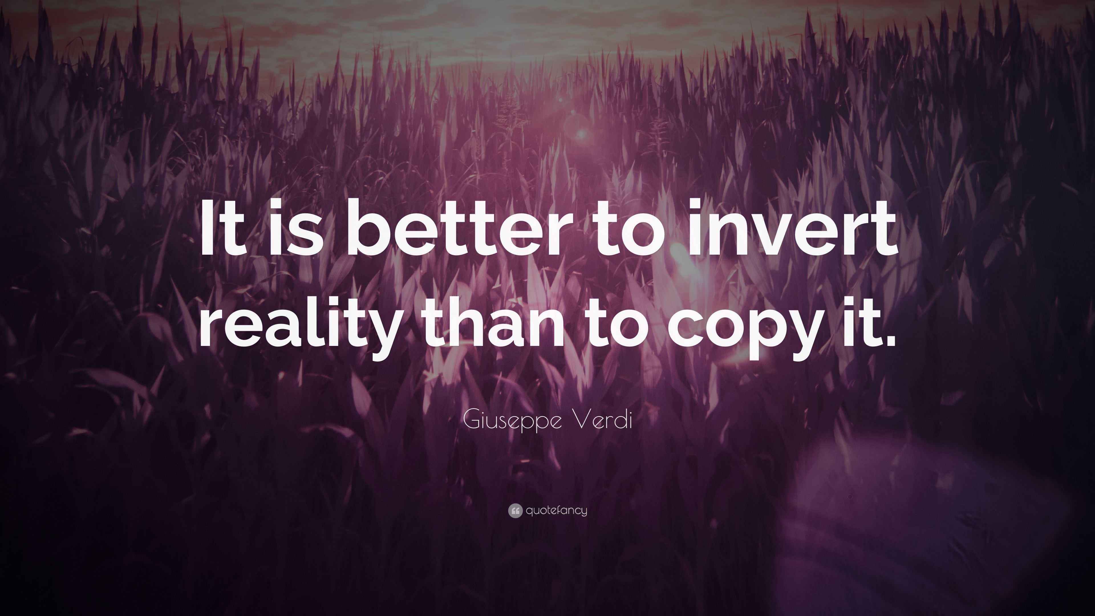 Giuseppe Verdi Quote: “It is better to invert reality than to copy it.”