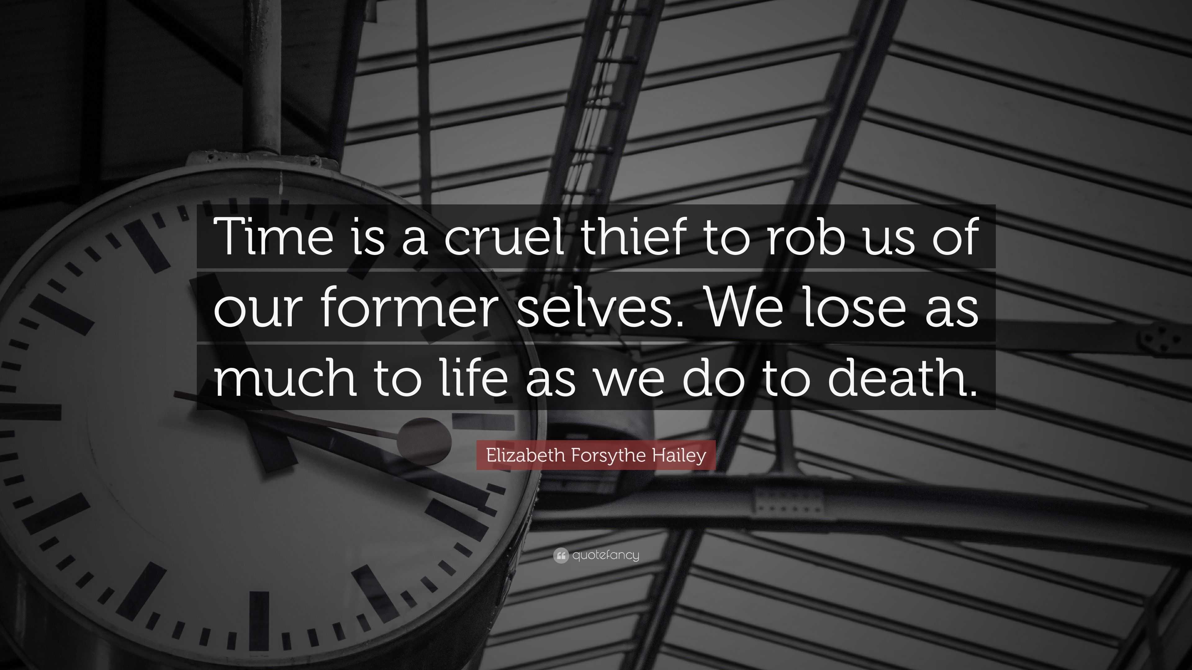 Elizabeth Forsythe Hailey Quote: “Time is a cruel thief to rob us of ...