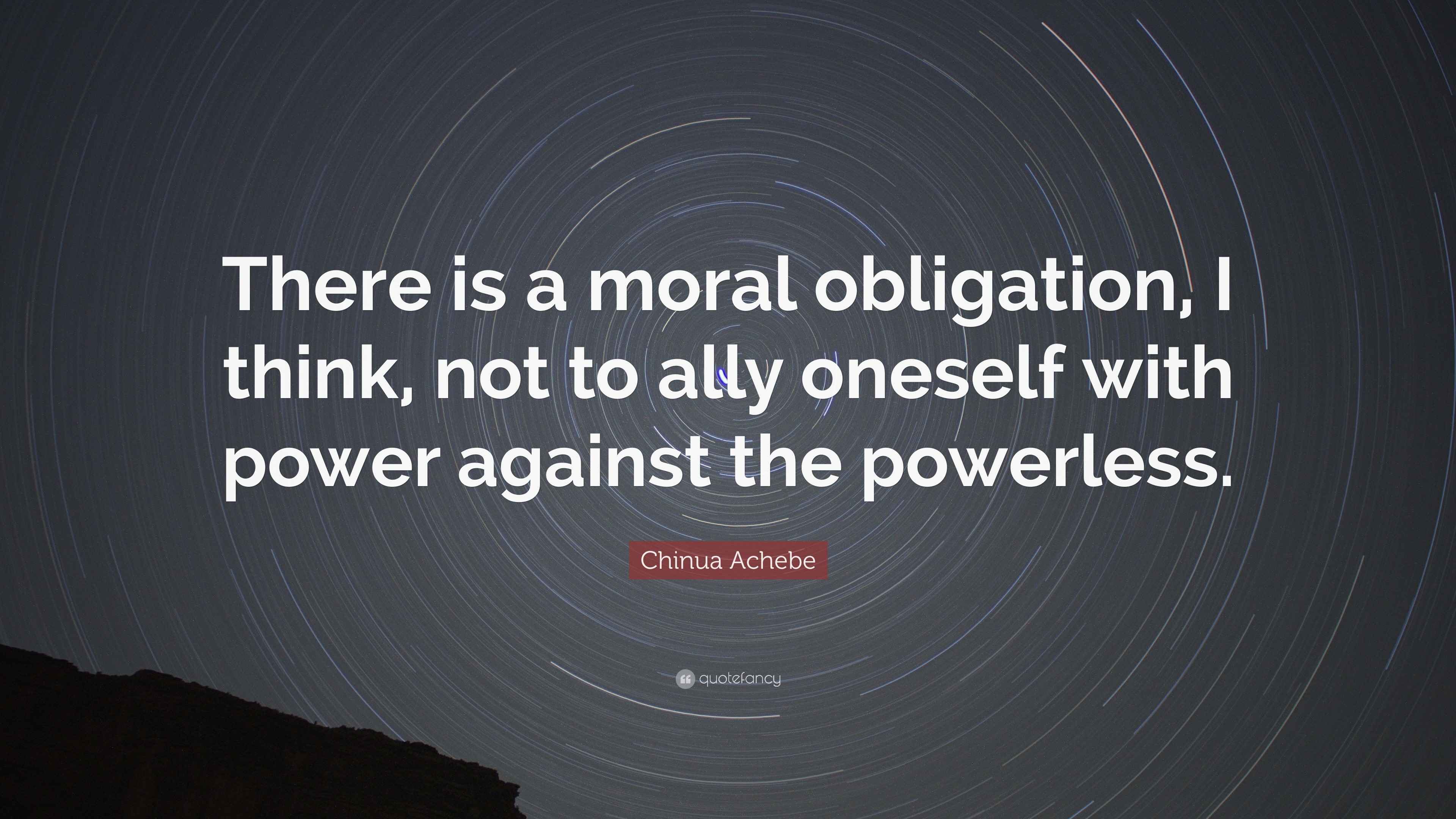 Chinua Achebe Quote: “There is a moral obligation, I think, not to ally ...