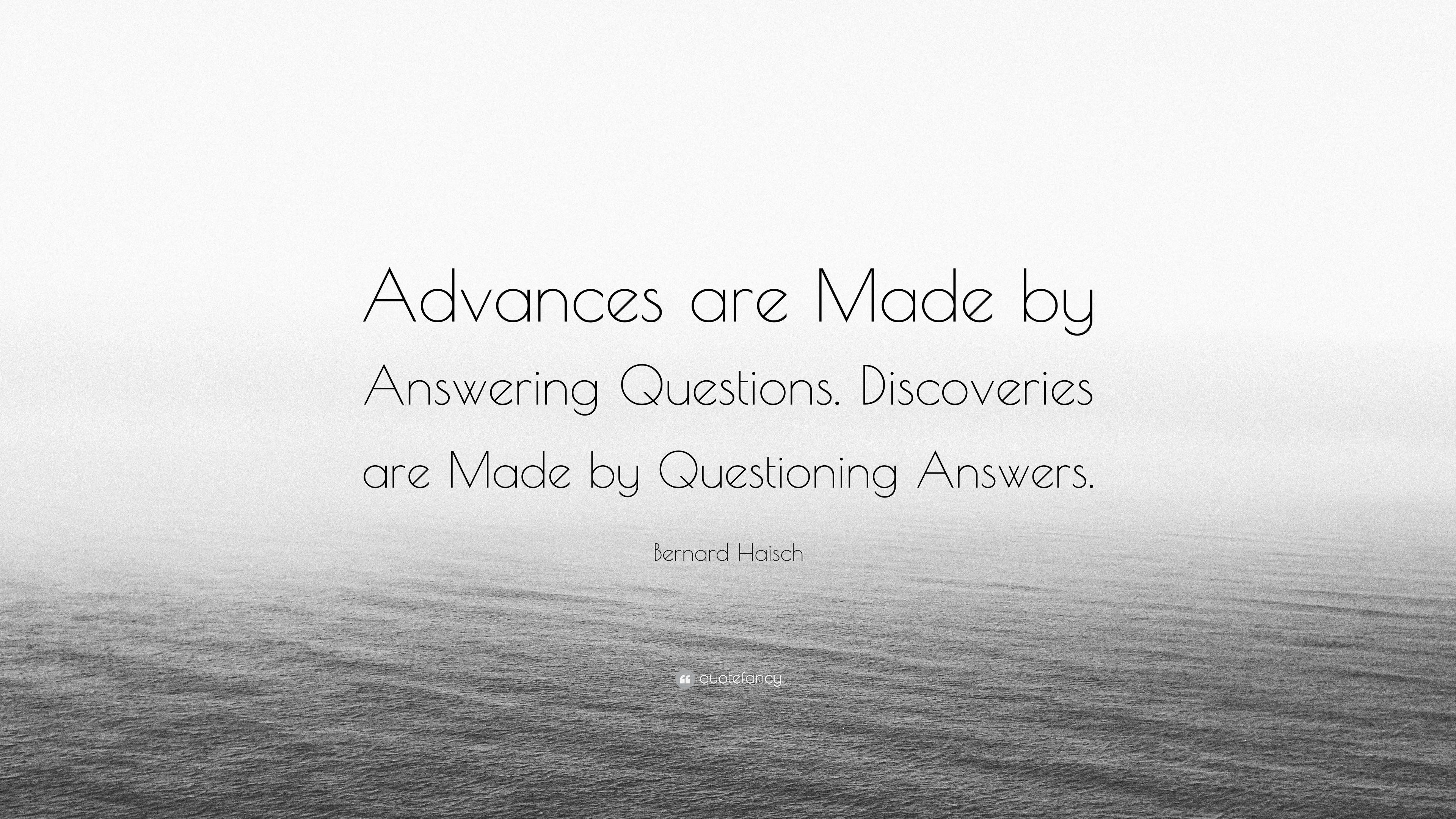 Bernard Haisch Quote: “Advances are Made by Answering Questions ...