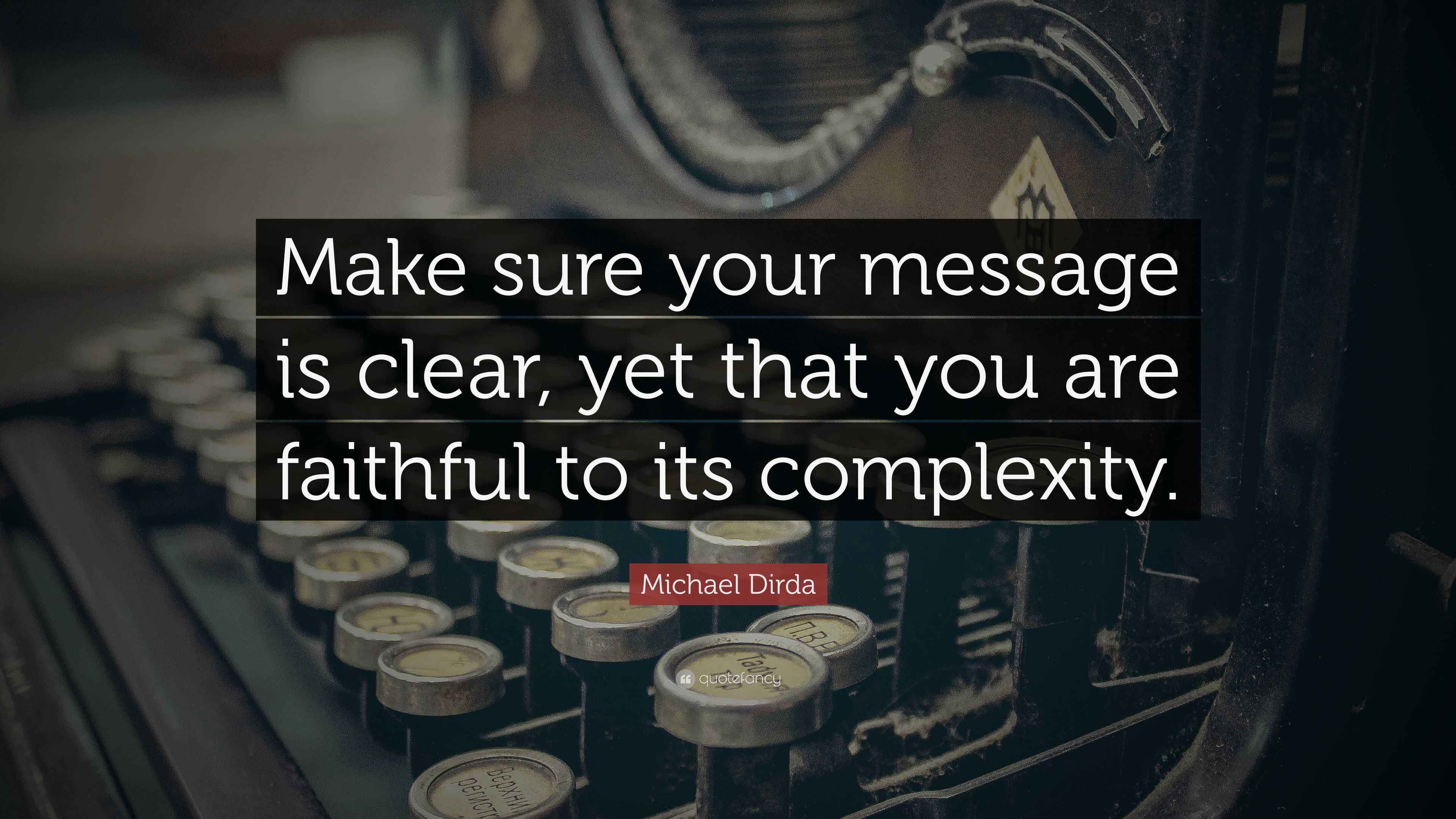 Michael Dirda Quote: “Make sure your message is clear, yet that you are ...