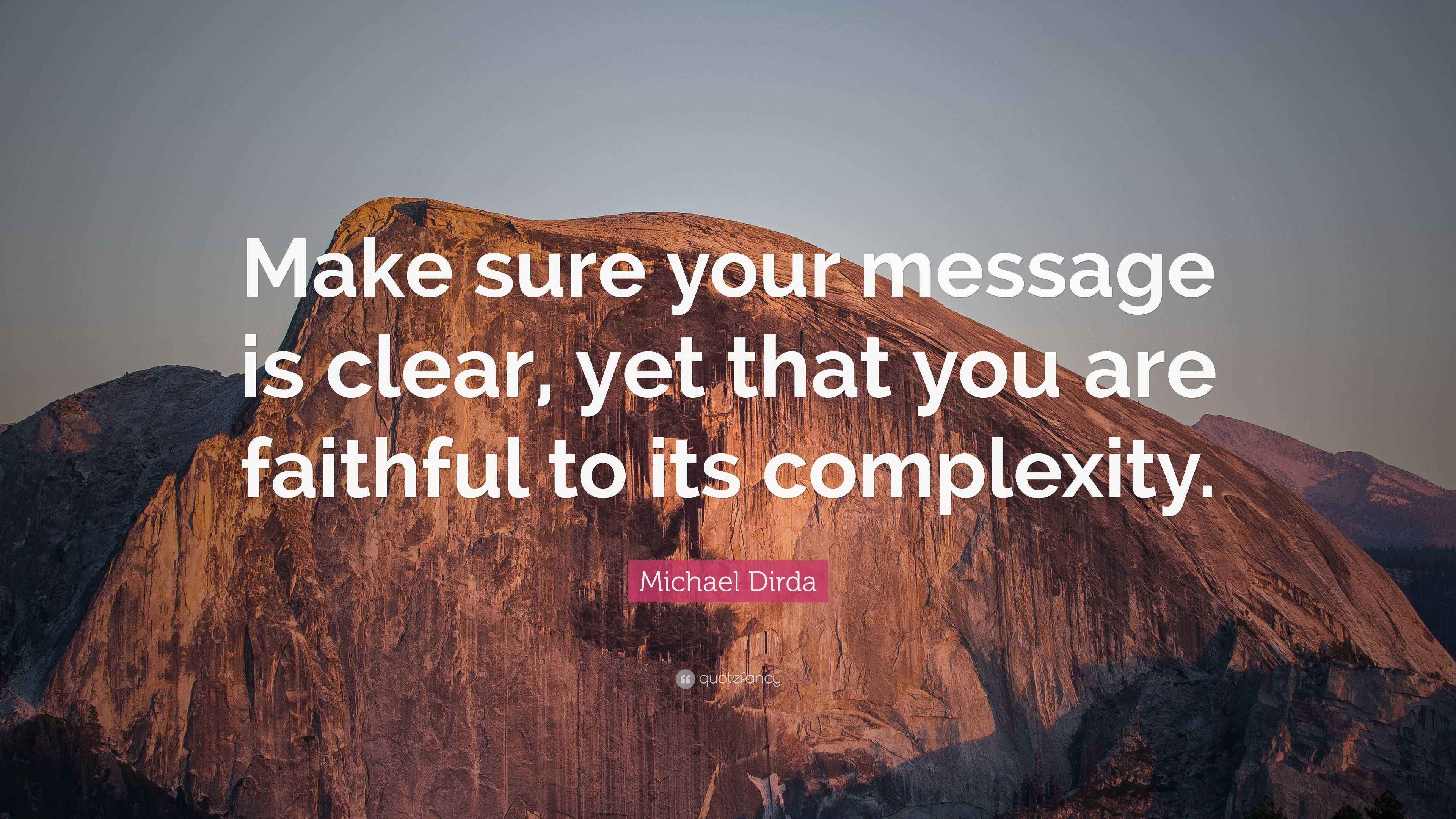 Michael Dirda Quote: “Make sure your message is clear, yet that you are ...