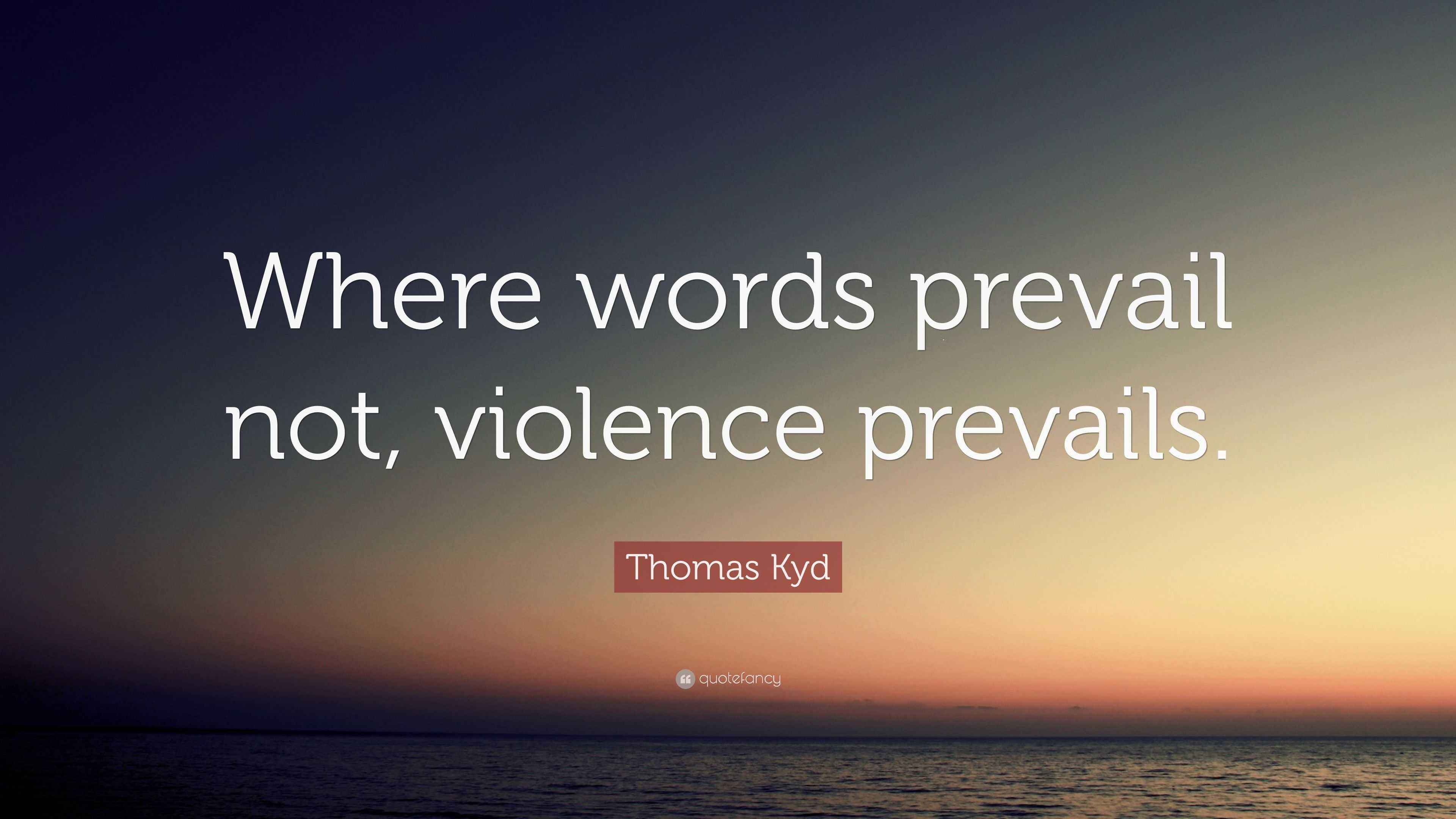 Thomas Kyd Quote: “Where words prevail not, violence prevails.”