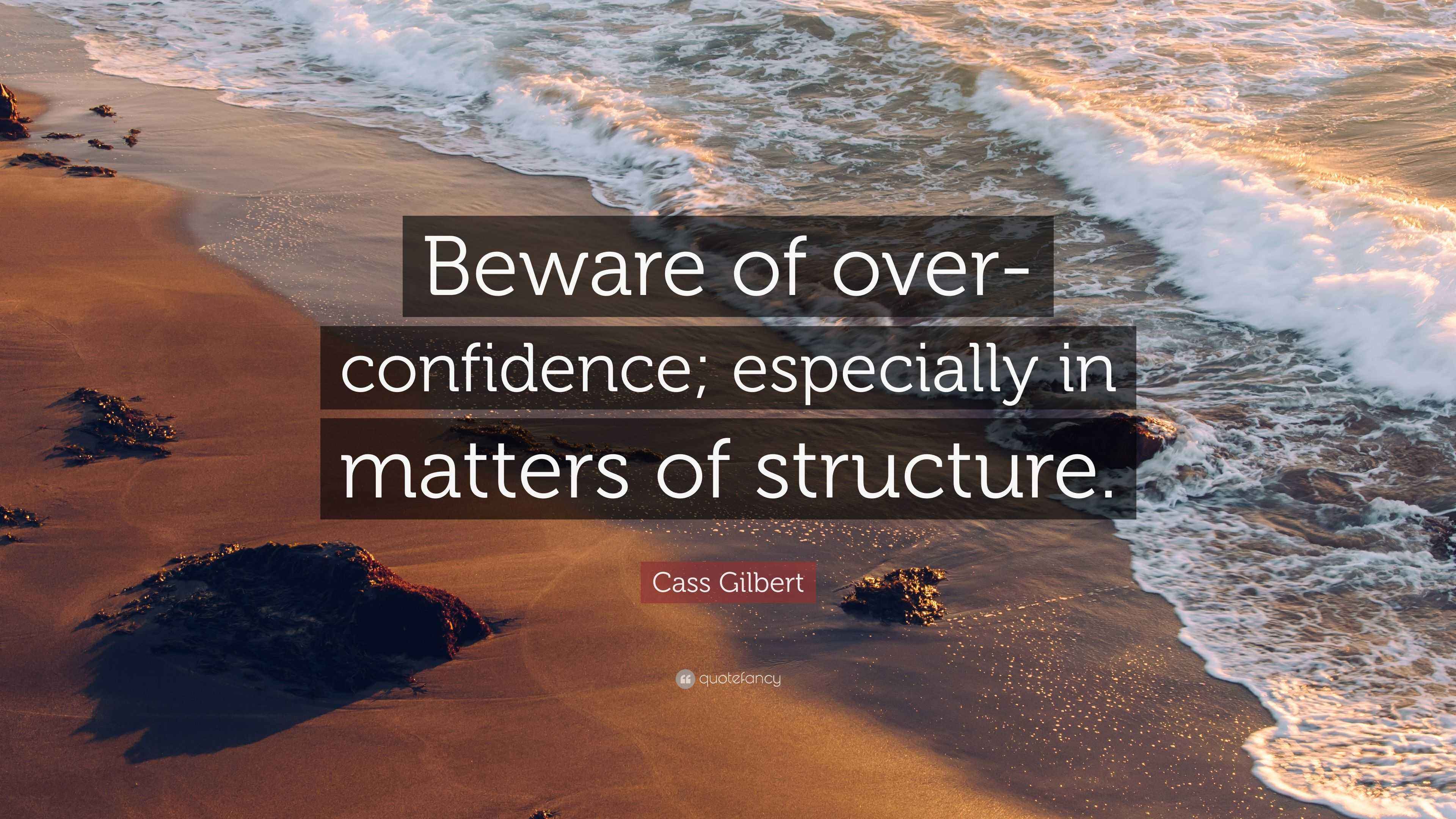 Cass Gilbert Quote: “Beware of over-confidence; especially in matters ...