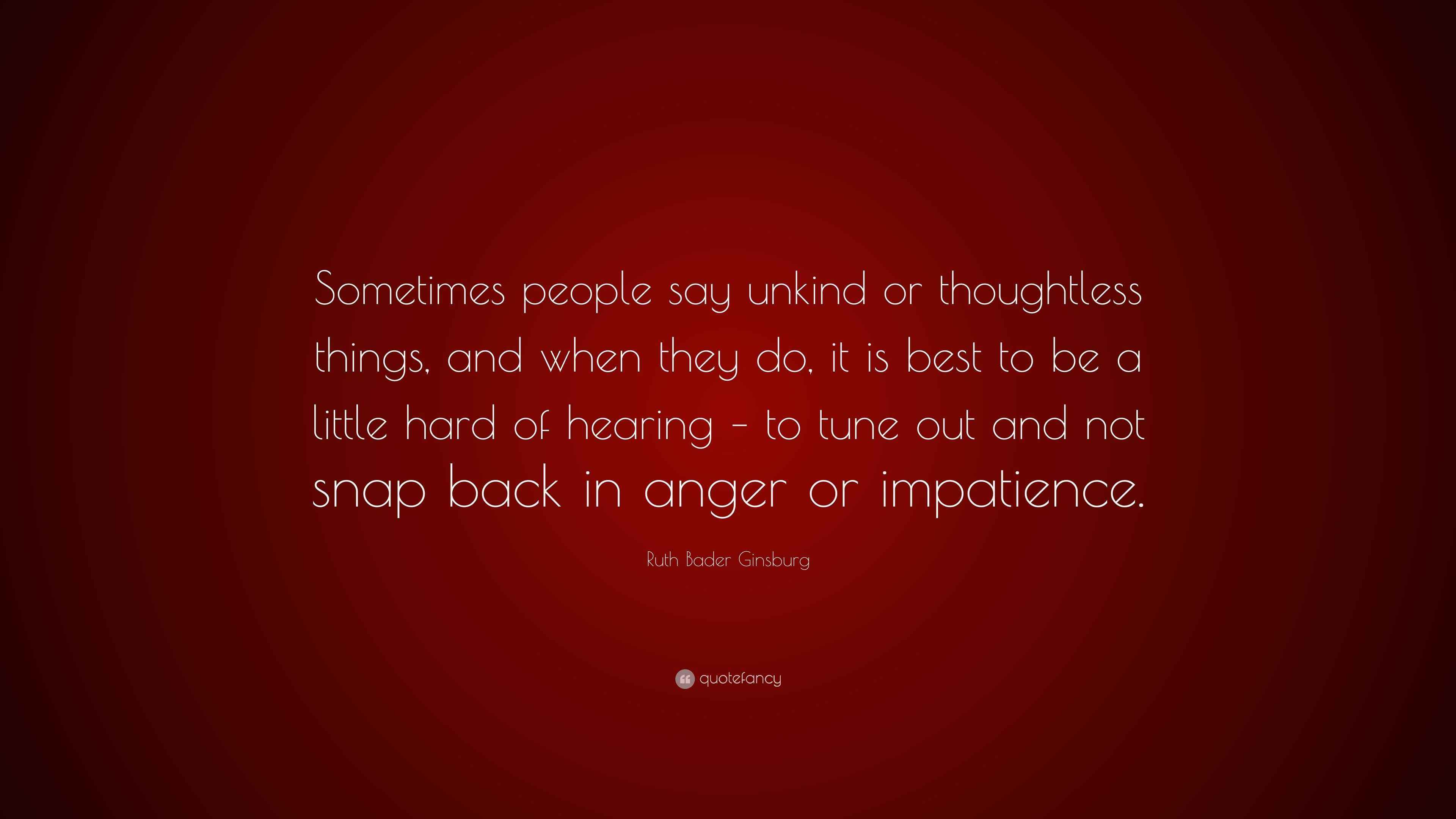 Ruth Bader Ginsburg Quote: “Sometimes people say unkind or thoughtless ...