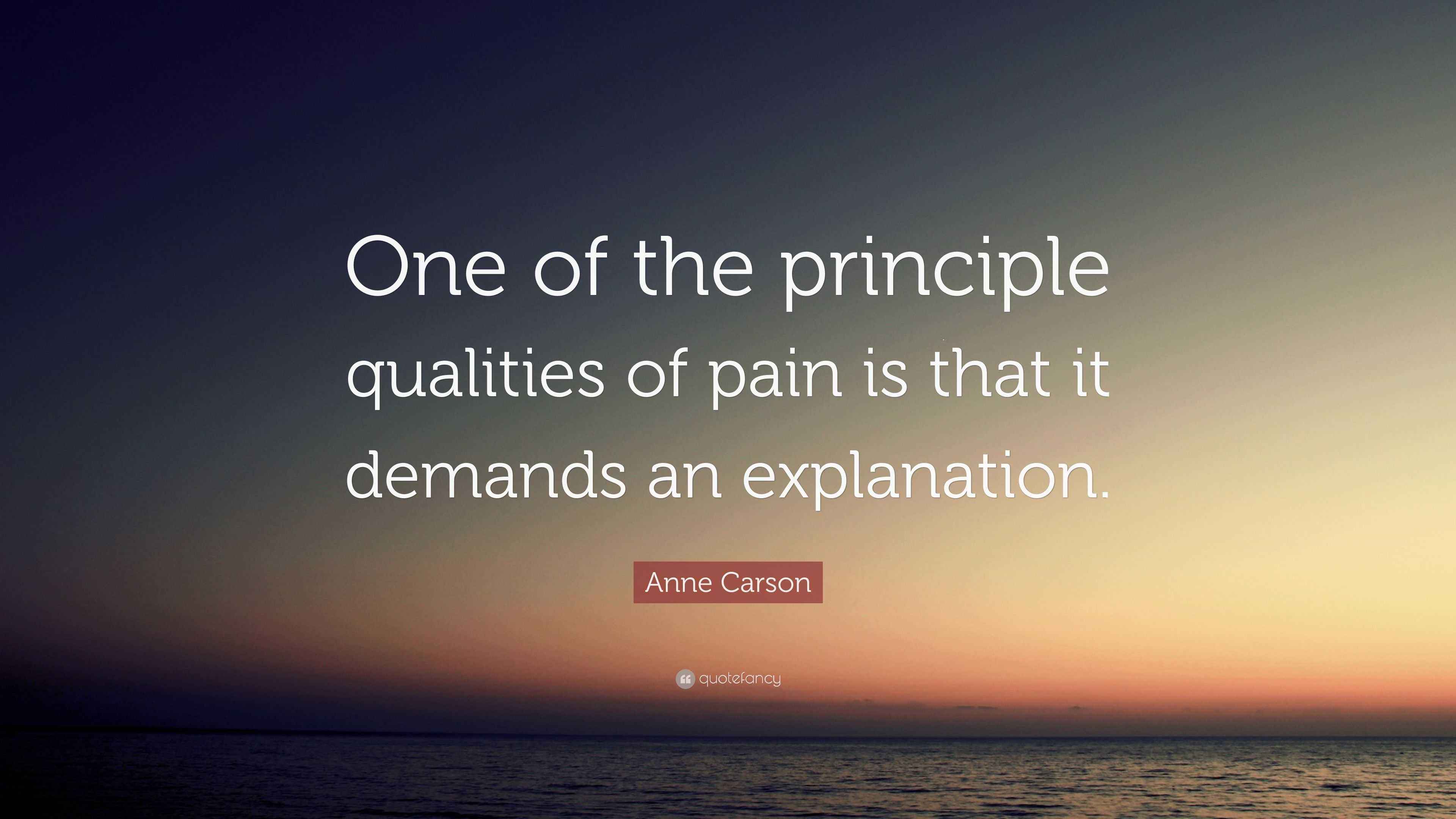 Anne Carson Quote: “One of the principle qualities of pain is that it ...