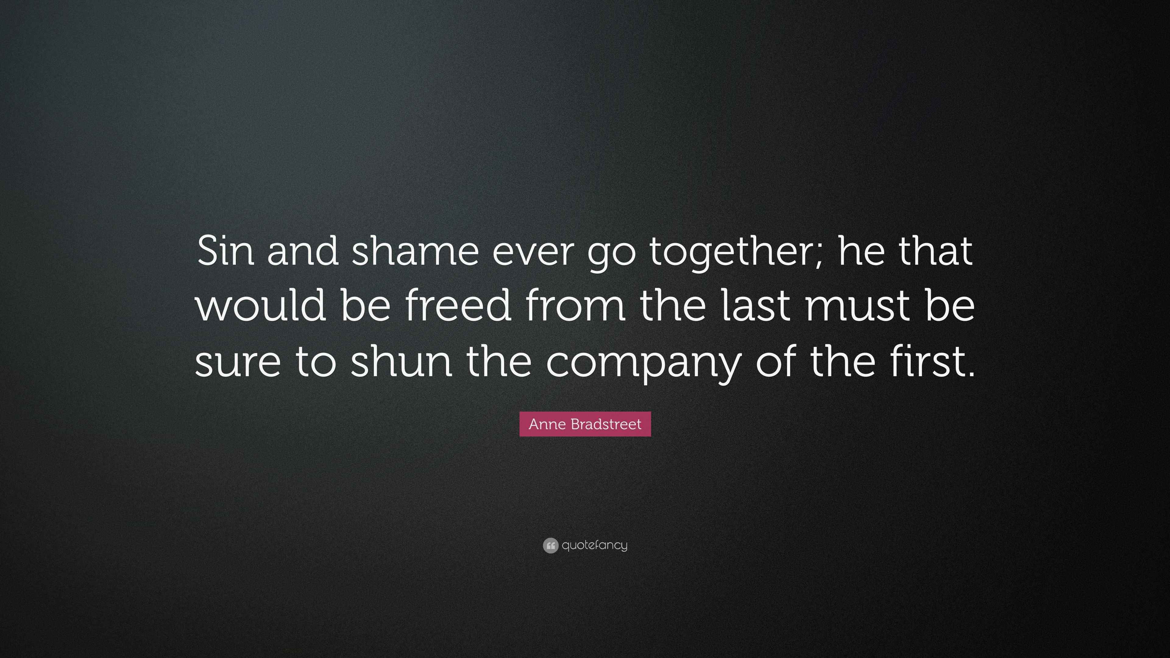 Anne Bradstreet Quote: “Sin and shame ever go together; he that would ...
