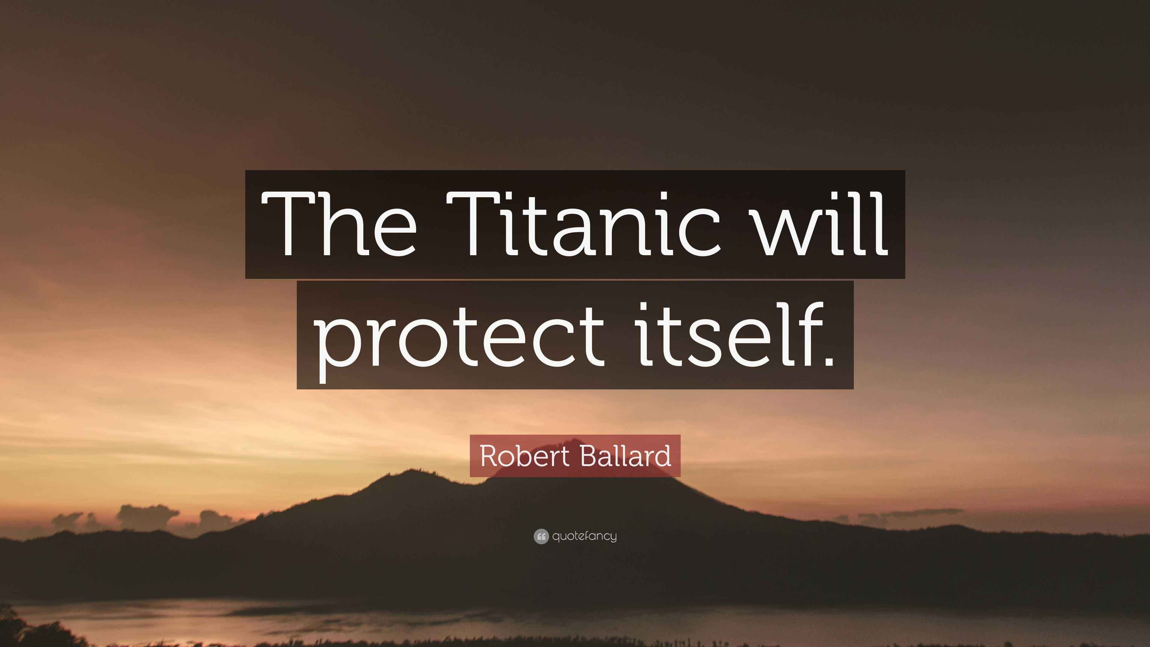 Robert Ballard Quote: “The Titanic will protect itself.”