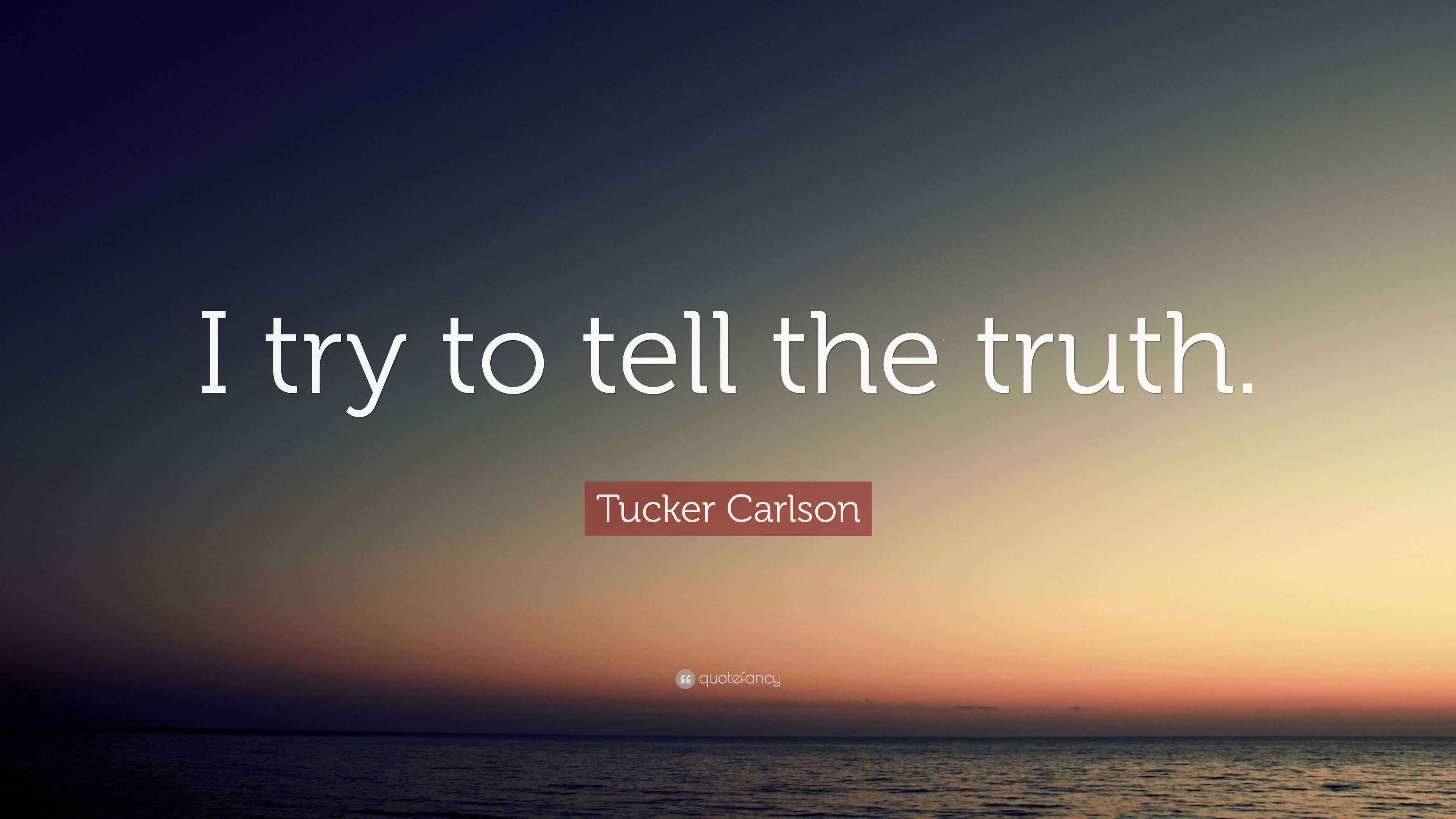 Tucker Carlson Quote: “I try to tell the truth.”