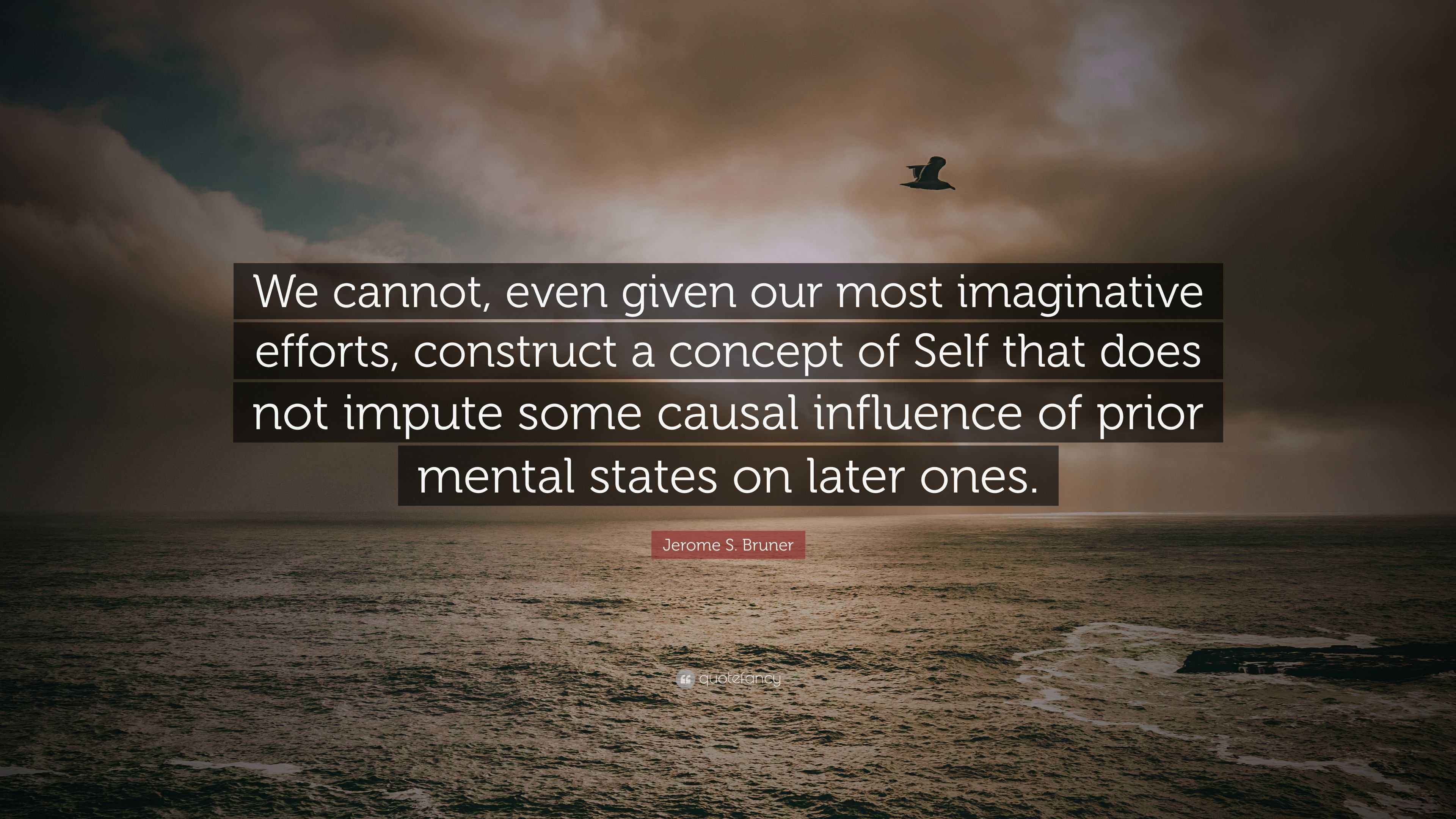 Jerome S. Bruner Quote: “We cannot, even given our most imaginative ...