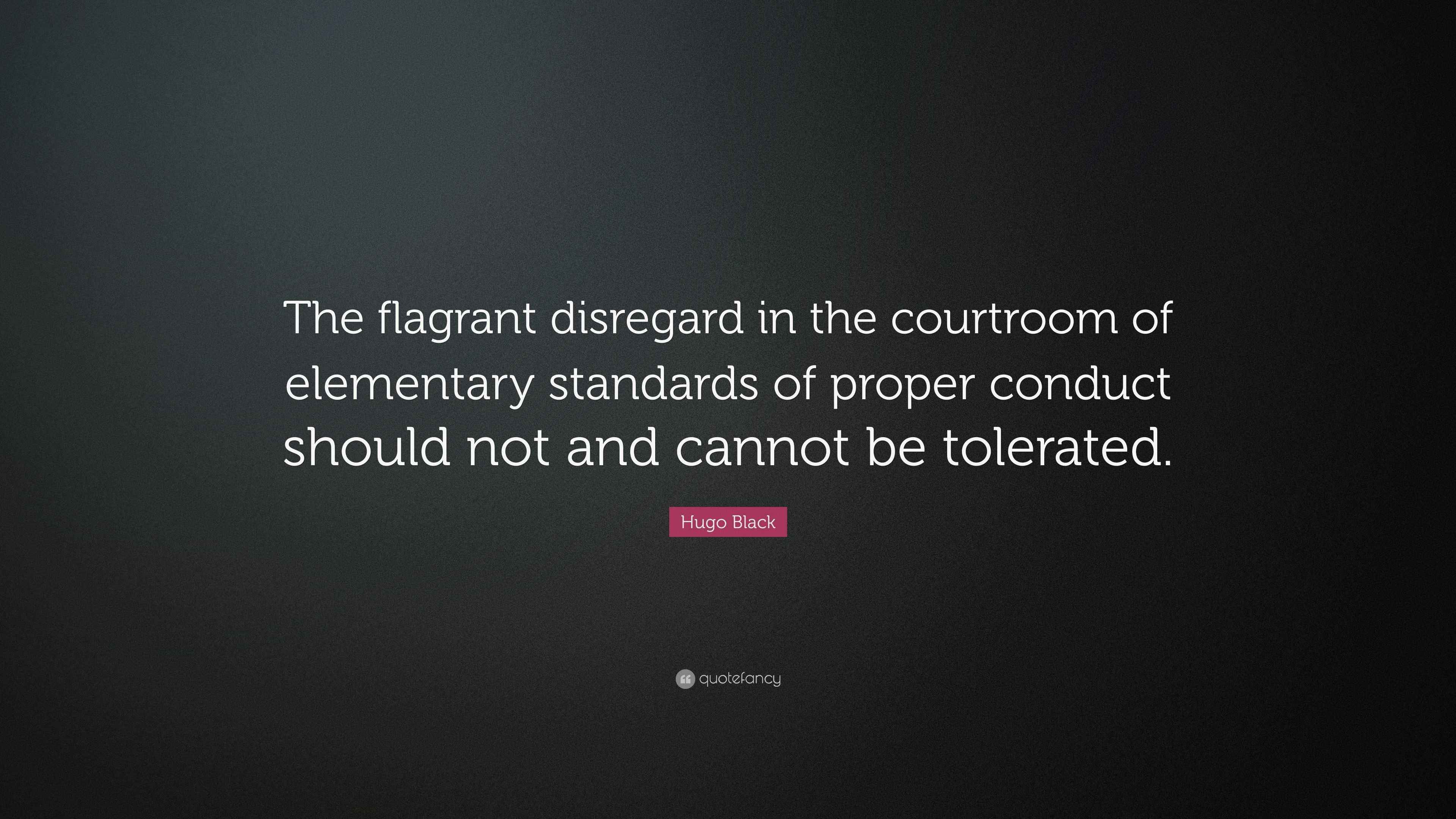 Hugo Black Quote: “The flagrant disregard in the courtroom of ...