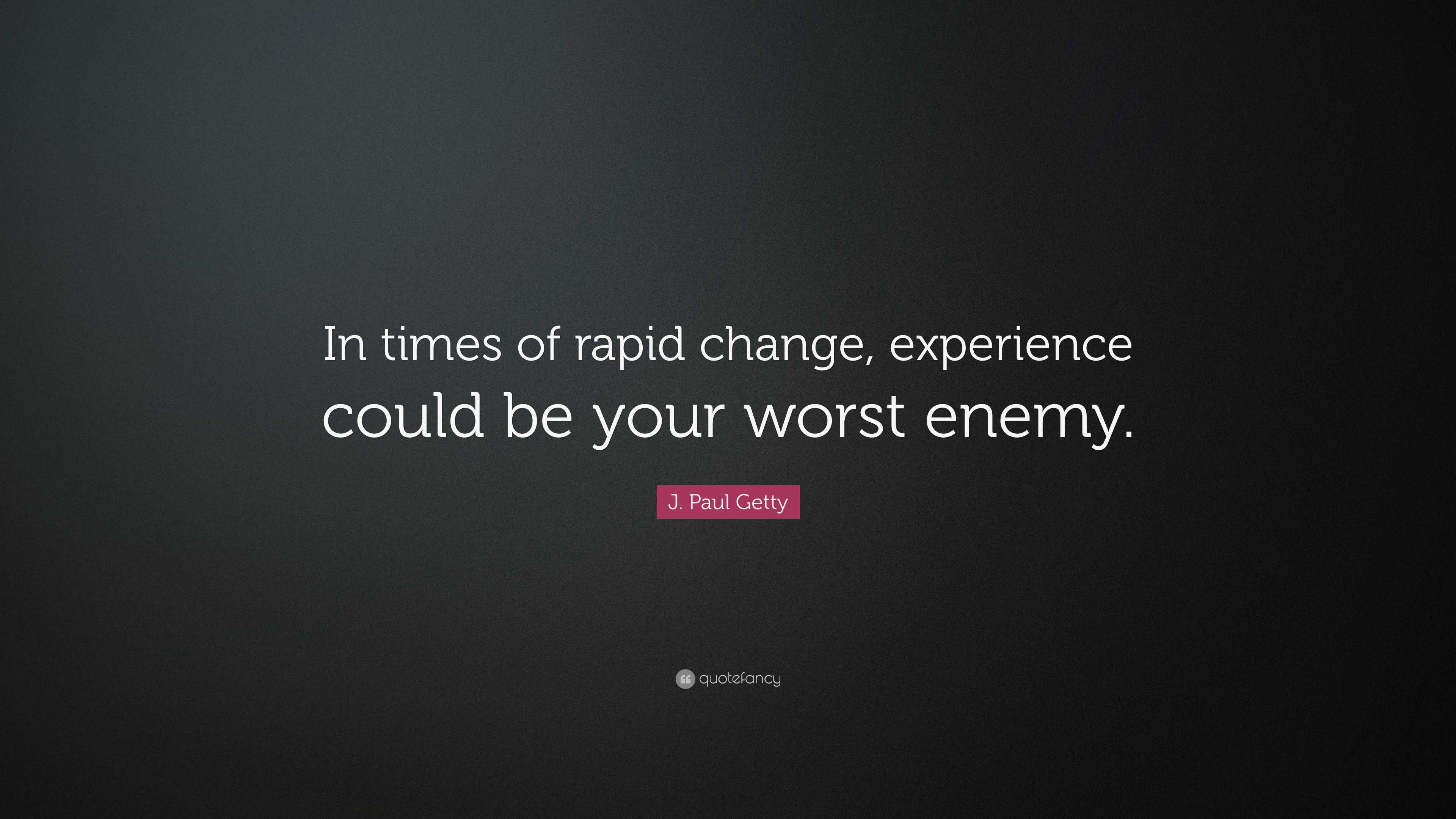J. Paul Getty Quote: “In times of rapid change, experience could be ...