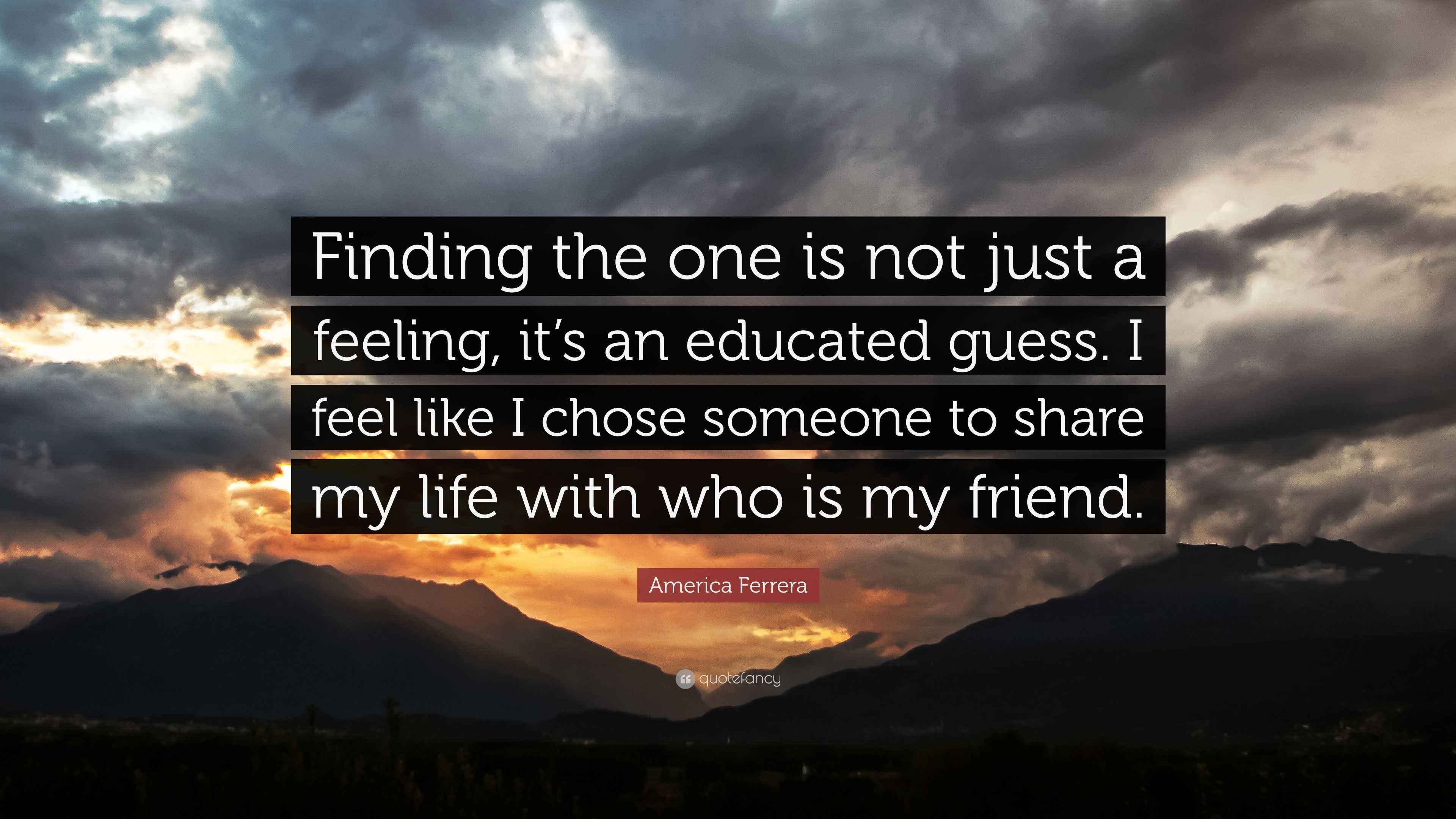 America Ferrera Quote: “Finding the one is not just a feeling, it’s an ...