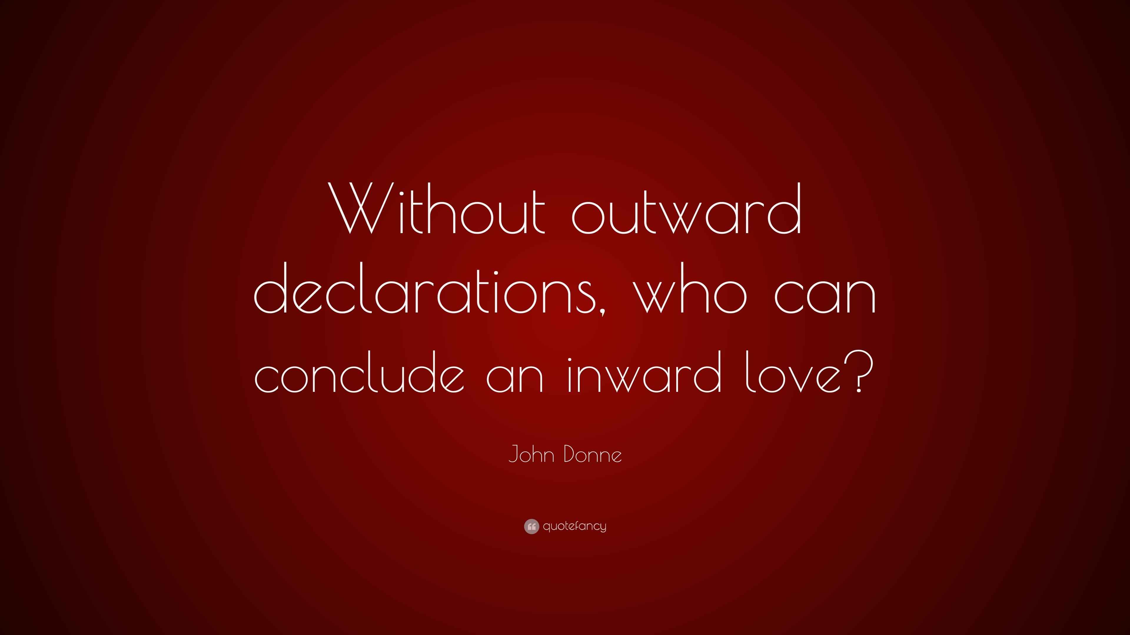 John Donne Quote: “Without outward declarations, who can conclude an ...