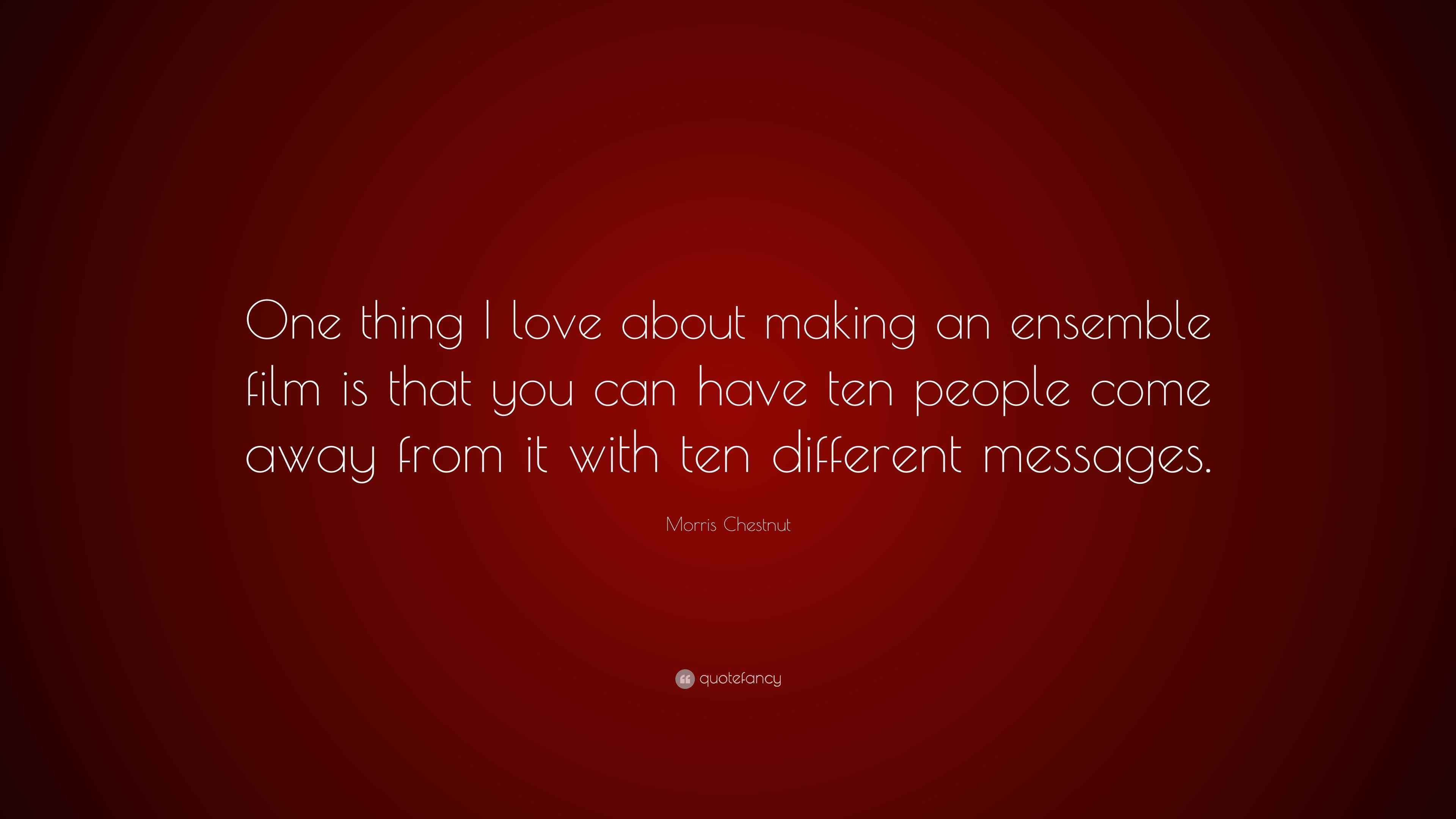 Morris Chestnut Quote: “One thing I love about making an ensemble film ...