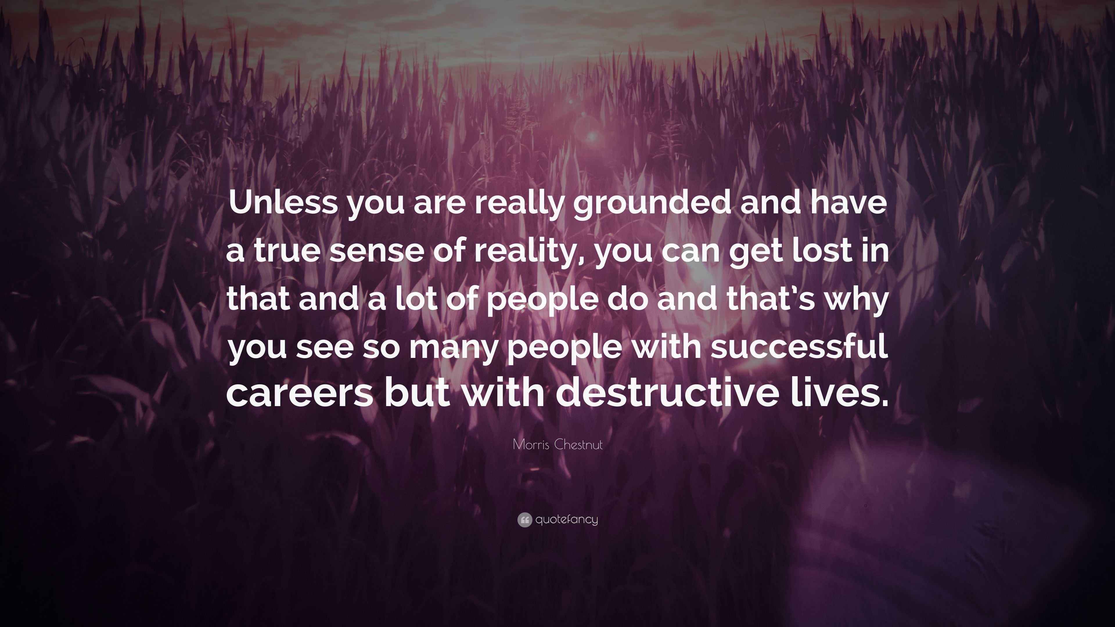 Morris Chestnut Quote: “Unless you are really grounded and have a true ...