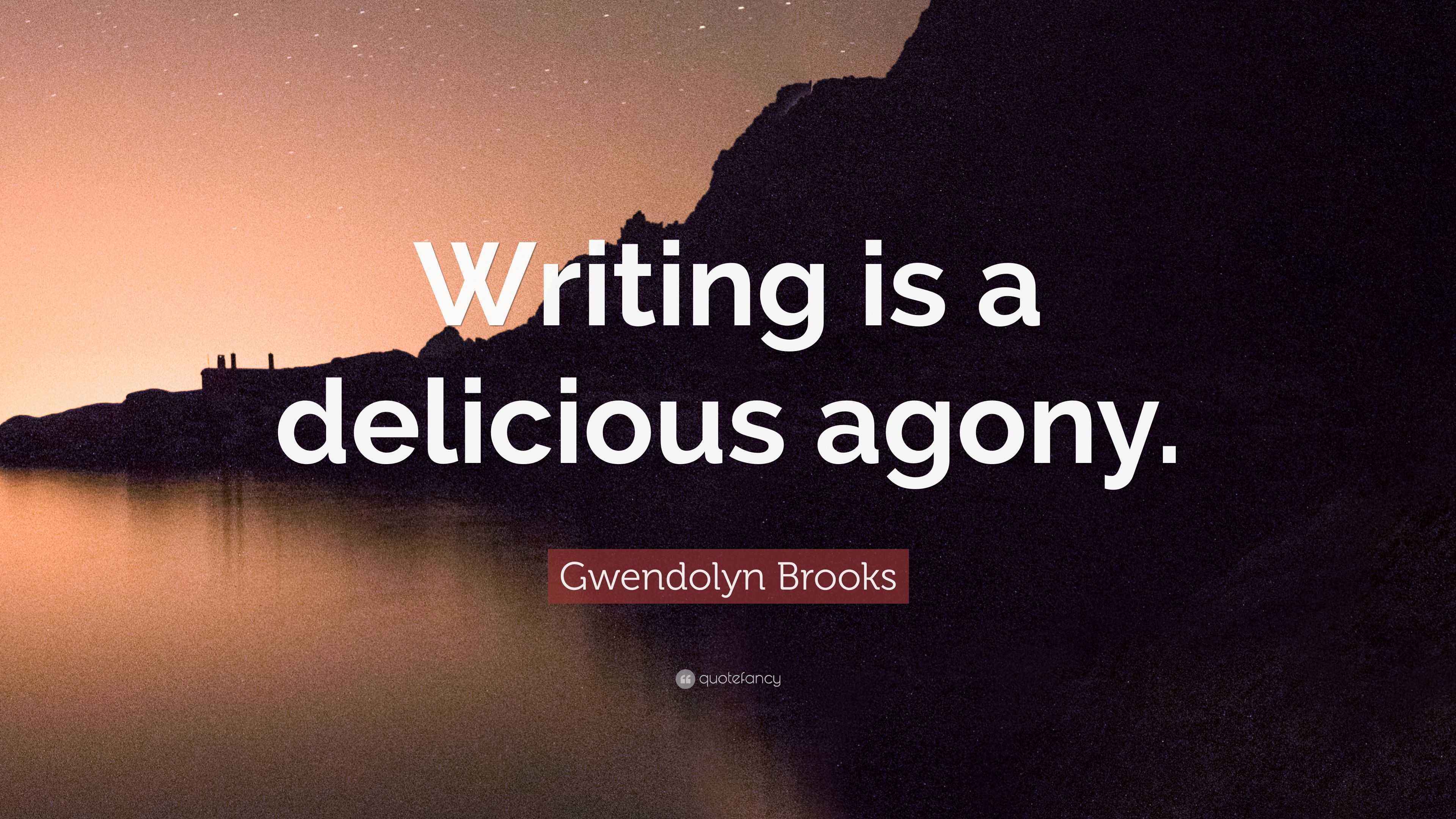 Gwendolyn Brooks Quote: “Writing is a delicious agony.”
