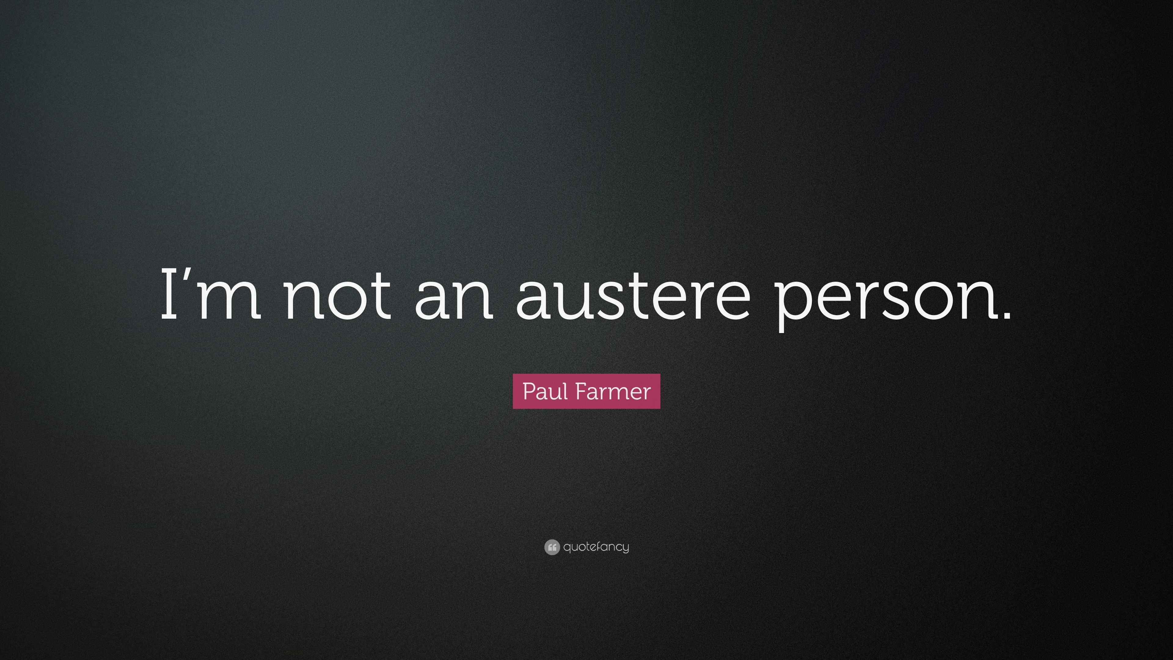 Paul Farmer Quote: “I’m not an austere person.”