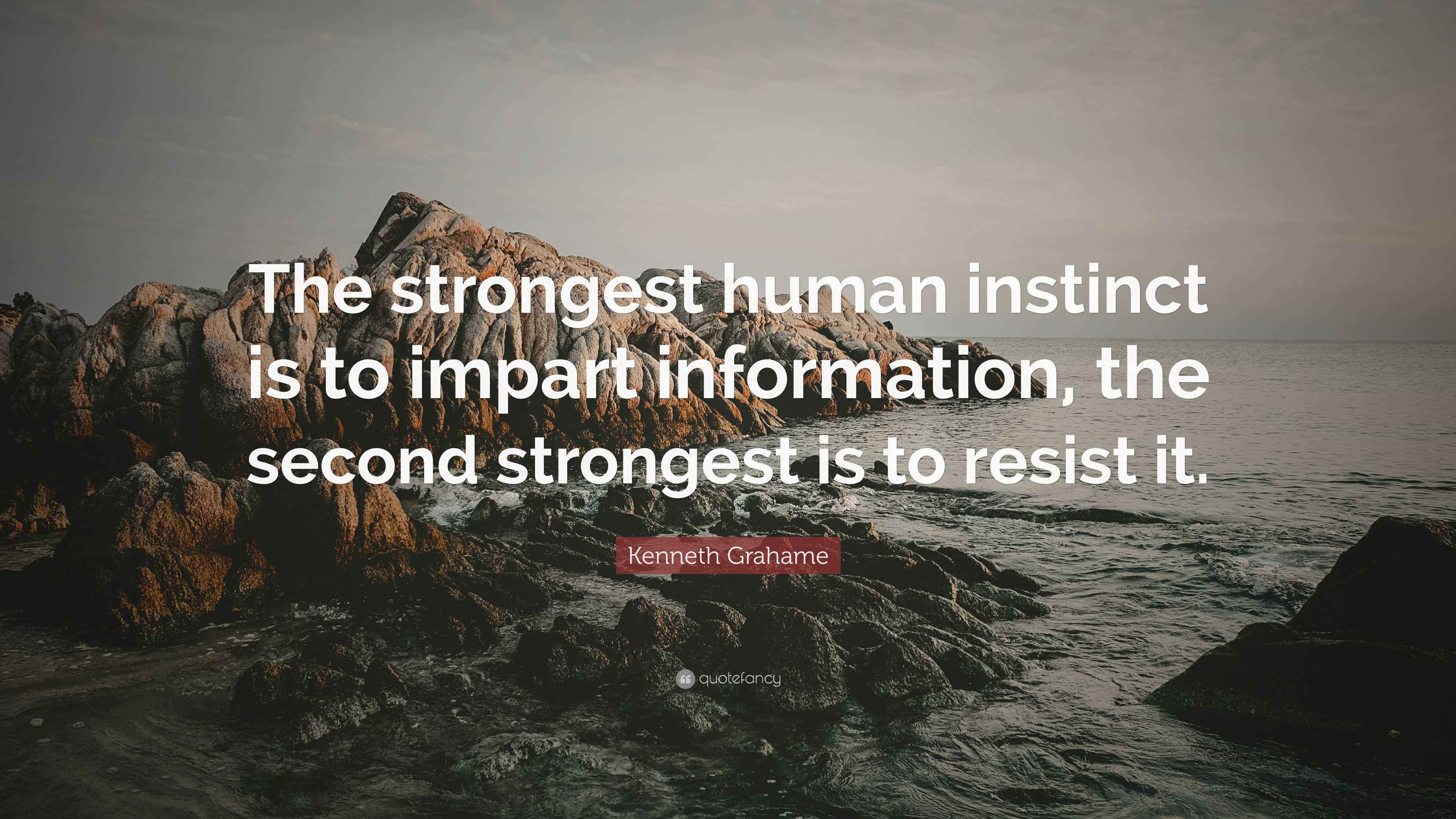 Kenneth Grahame Quote: “The strongest human instinct is to impart ...
