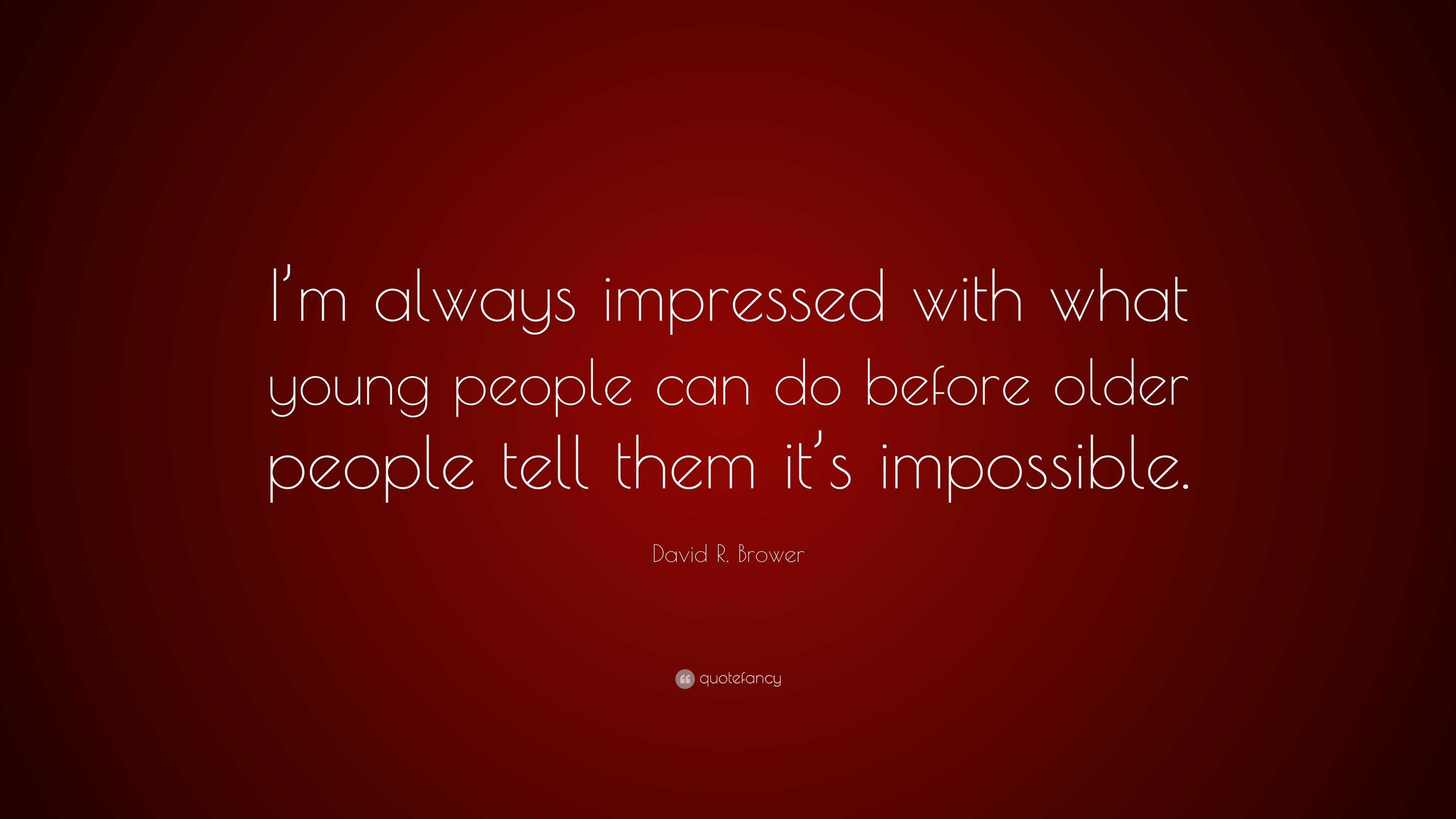 David R. Brower Quote: “I’m always impressed with what young people can ...