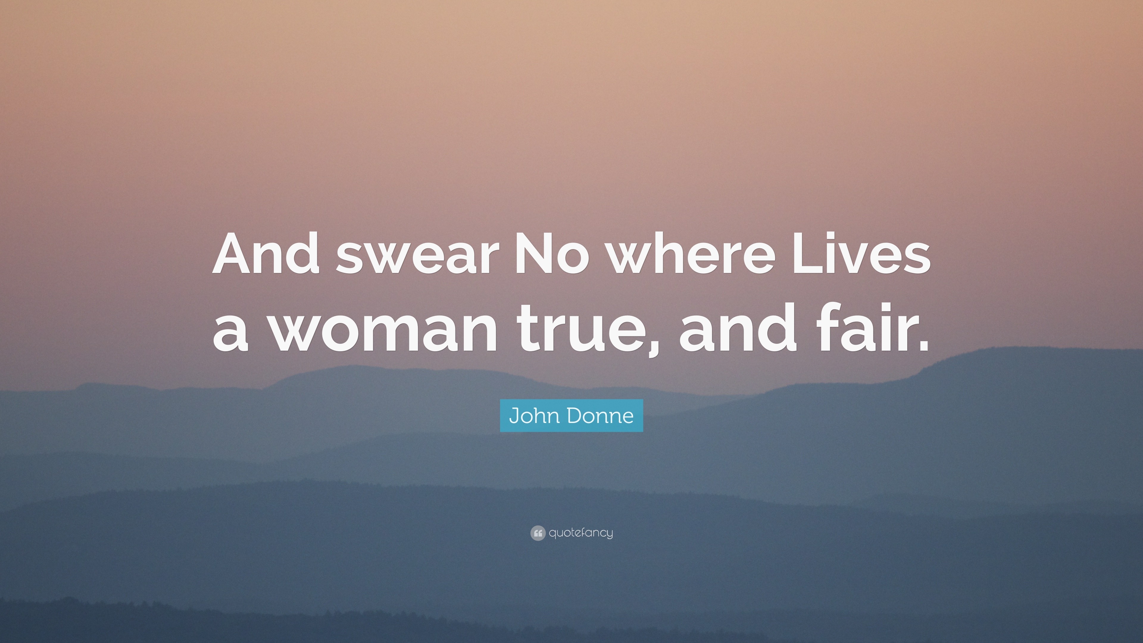 John Donne Quote: “And swear No where Lives a woman true, and fair.”