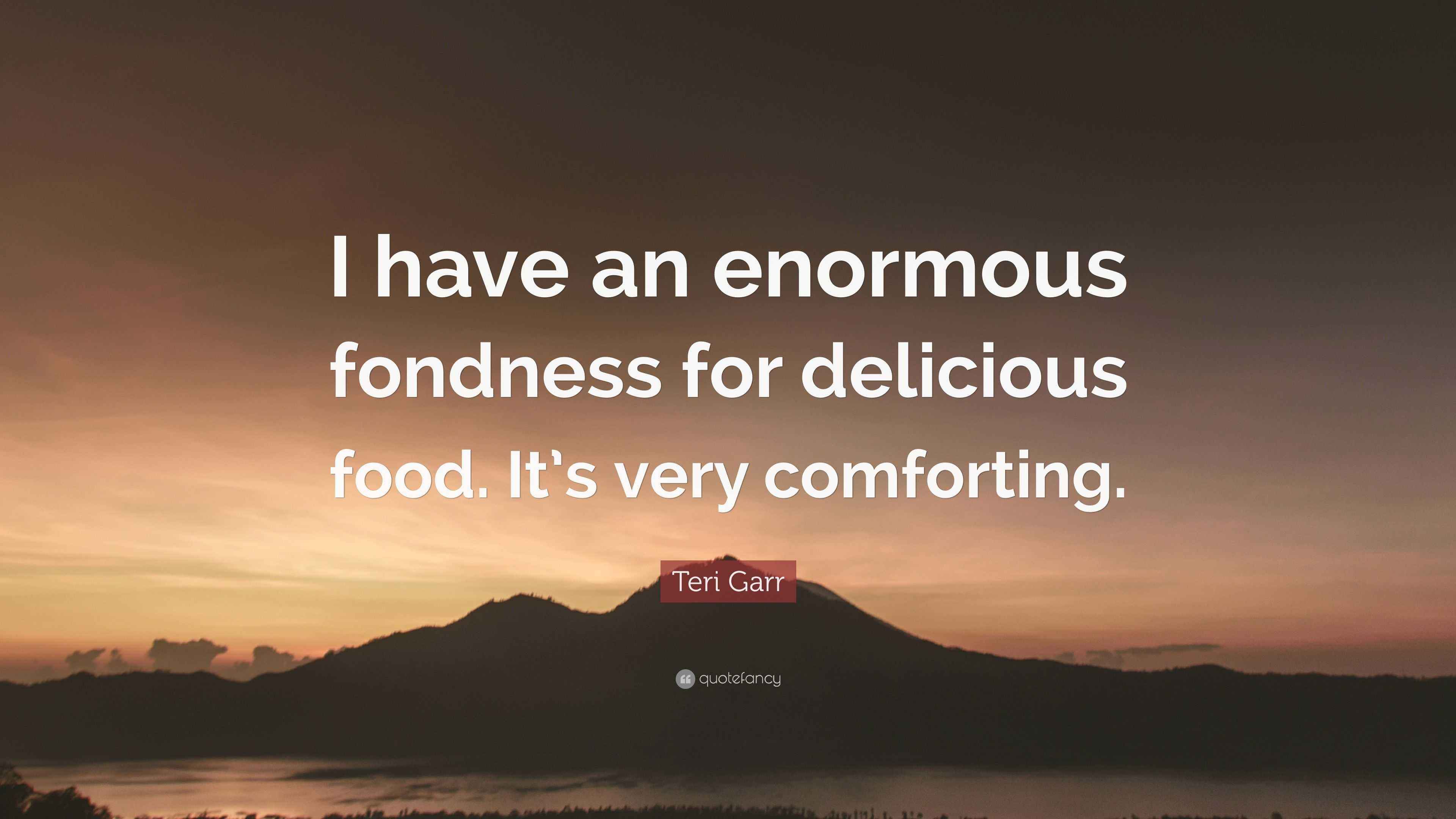 Teri Garr Quote: “I have an enormous fondness for delicious food. It’s ...
