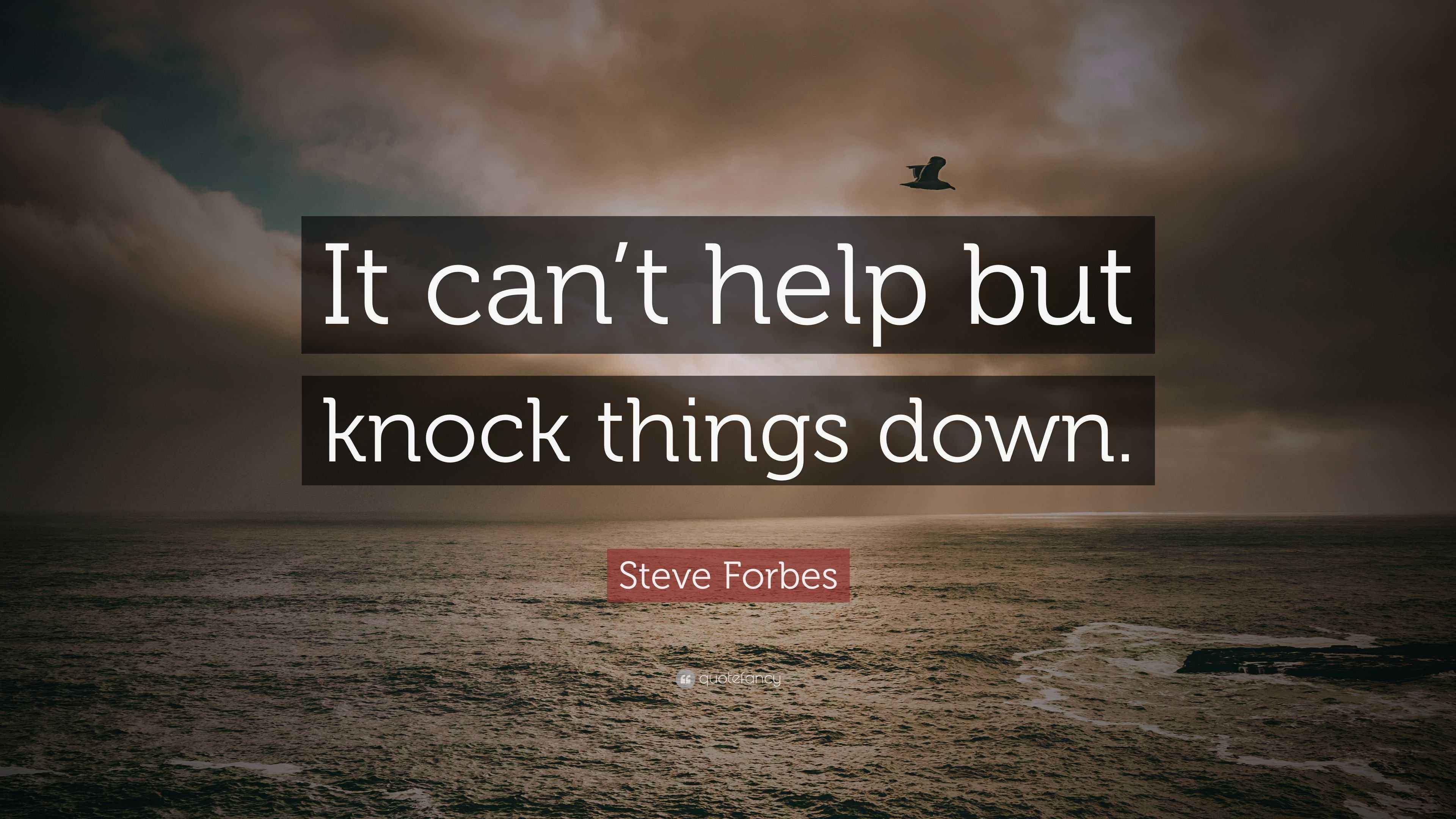 Steve Forbes Quote: “It can’t help but knock things down.”