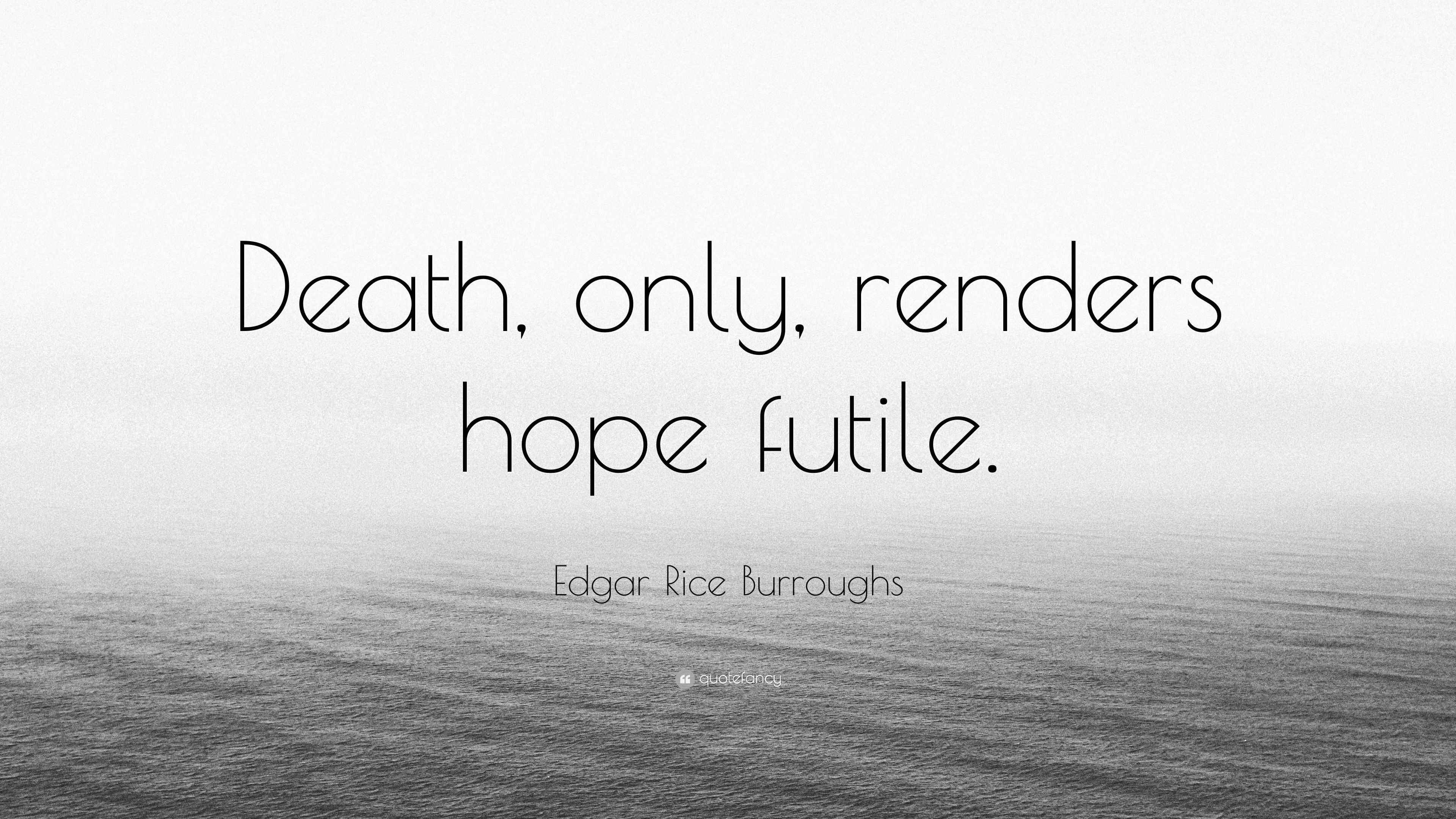Edgar Rice Burroughs Quote: “Death, only, renders hope futile.”