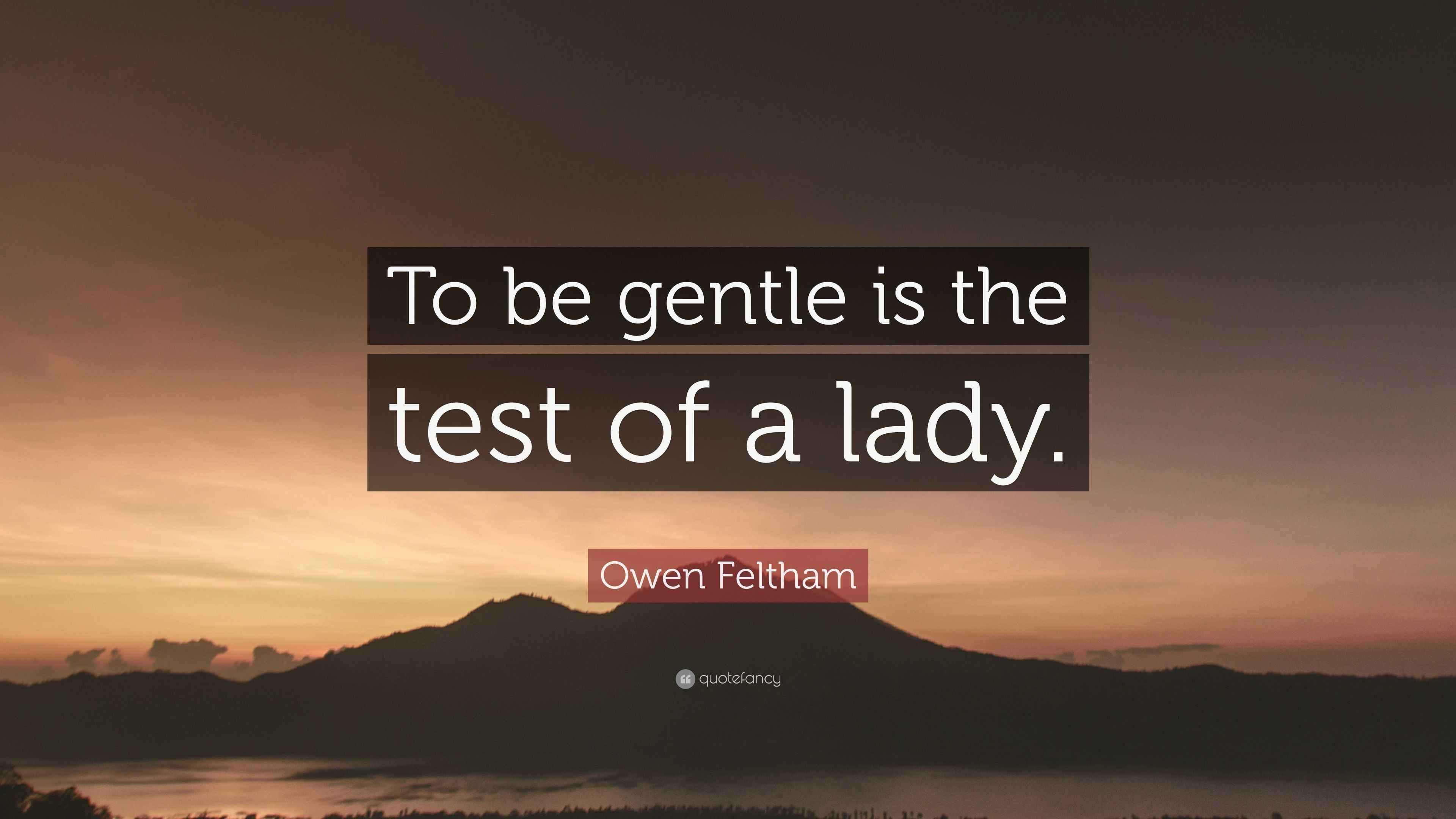Owen Feltham Quote: “To be gentle is the test of a lady.”