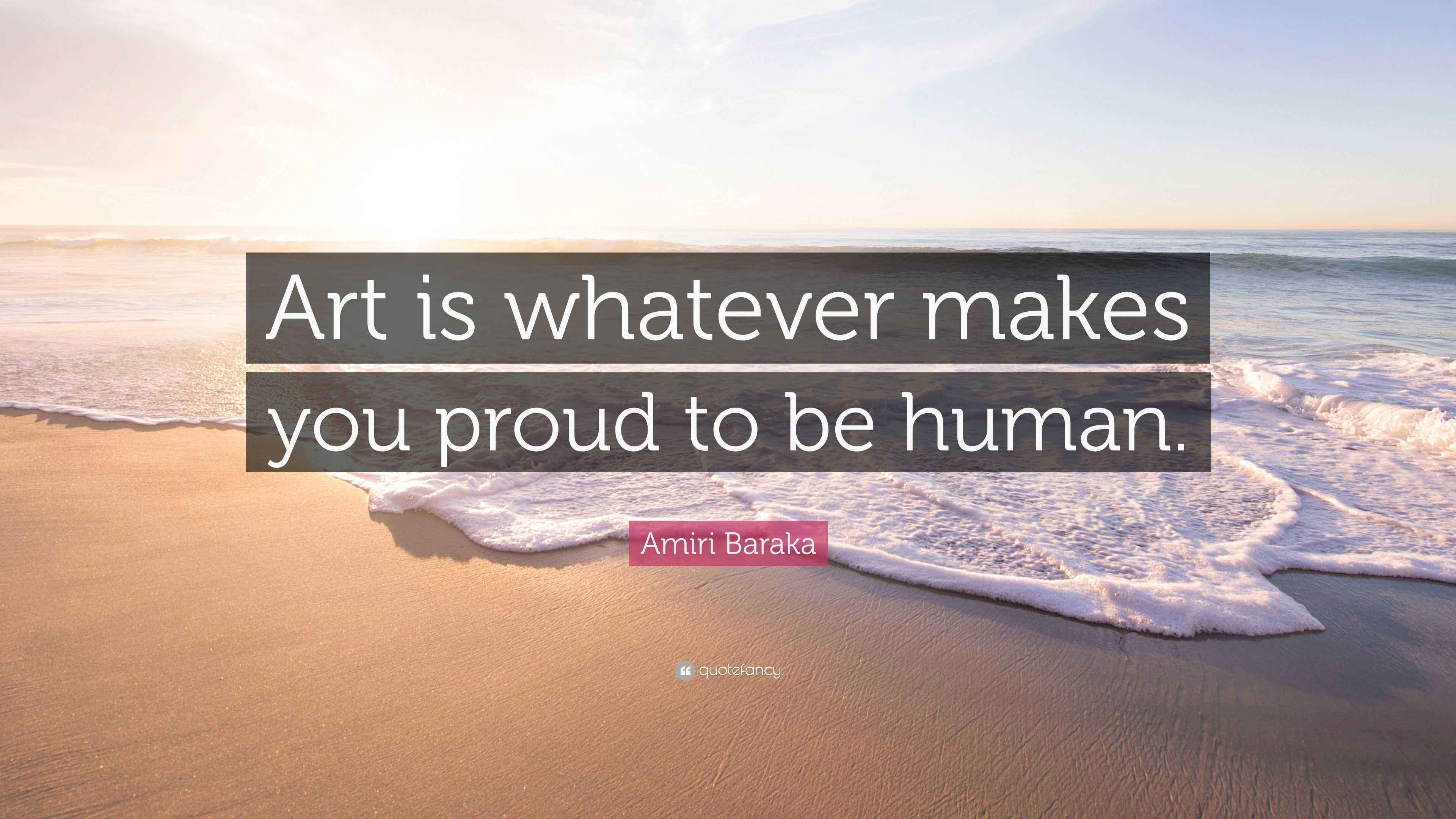 Amiri Baraka Quote: “Art is whatever makes you proud to be human.”