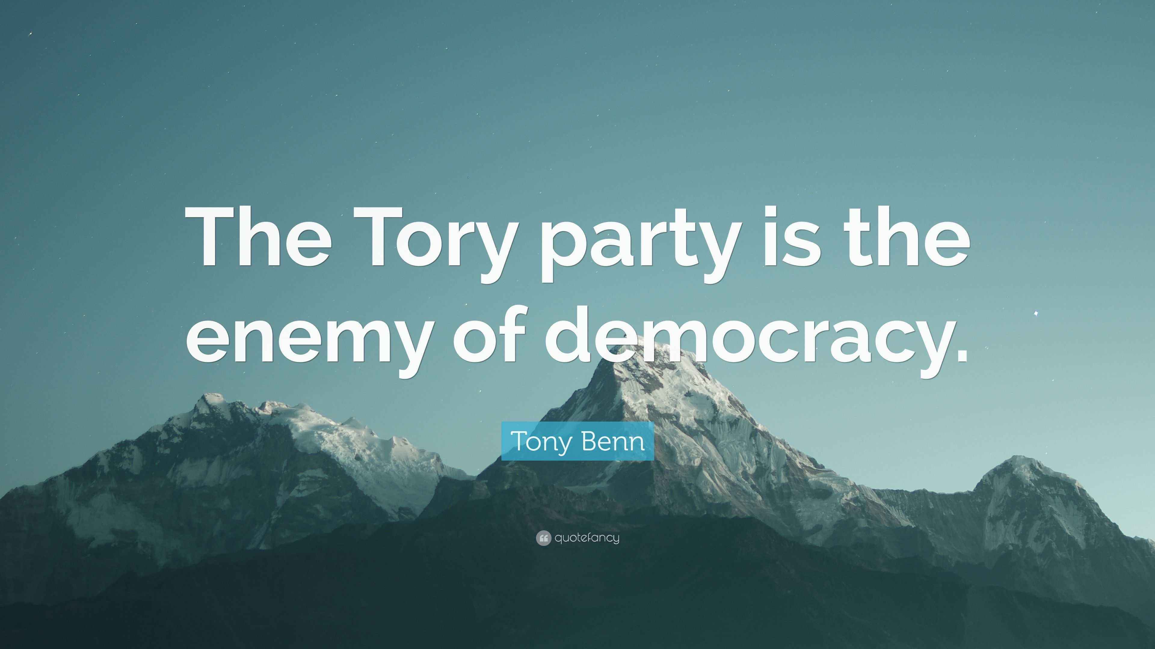 Tony Benn Quote: “The Tory party is the enemy of democracy.”