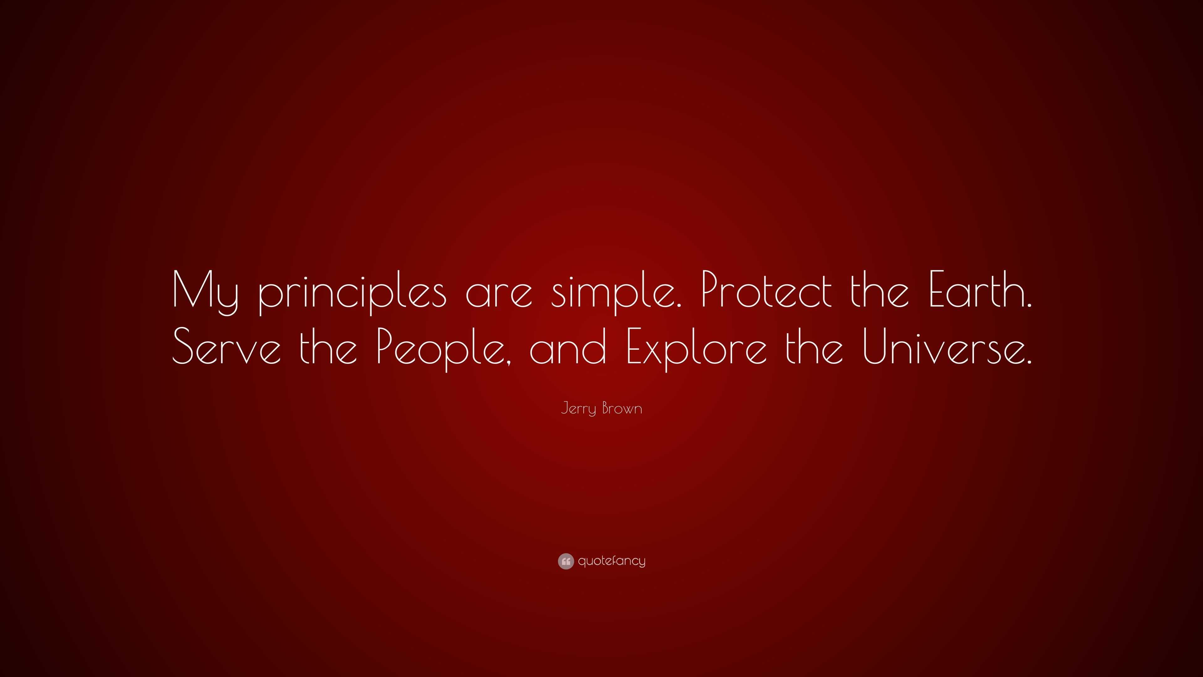 Jerry Brown Quote: “My principles are simple. Protect the Earth. Serve ...
