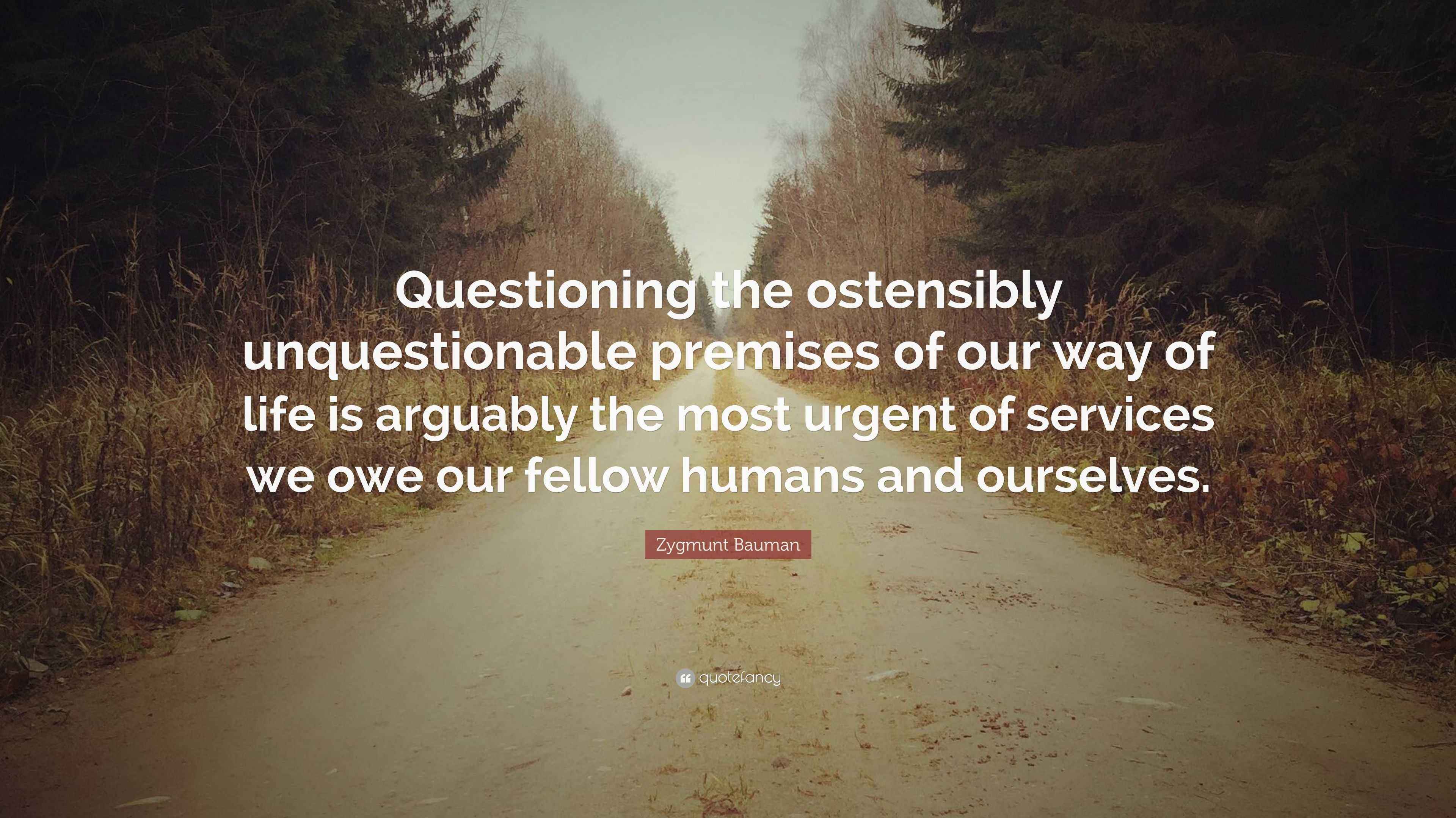 Zygmunt Bauman Quote: “Questioning the ostensibly unquestionable ...