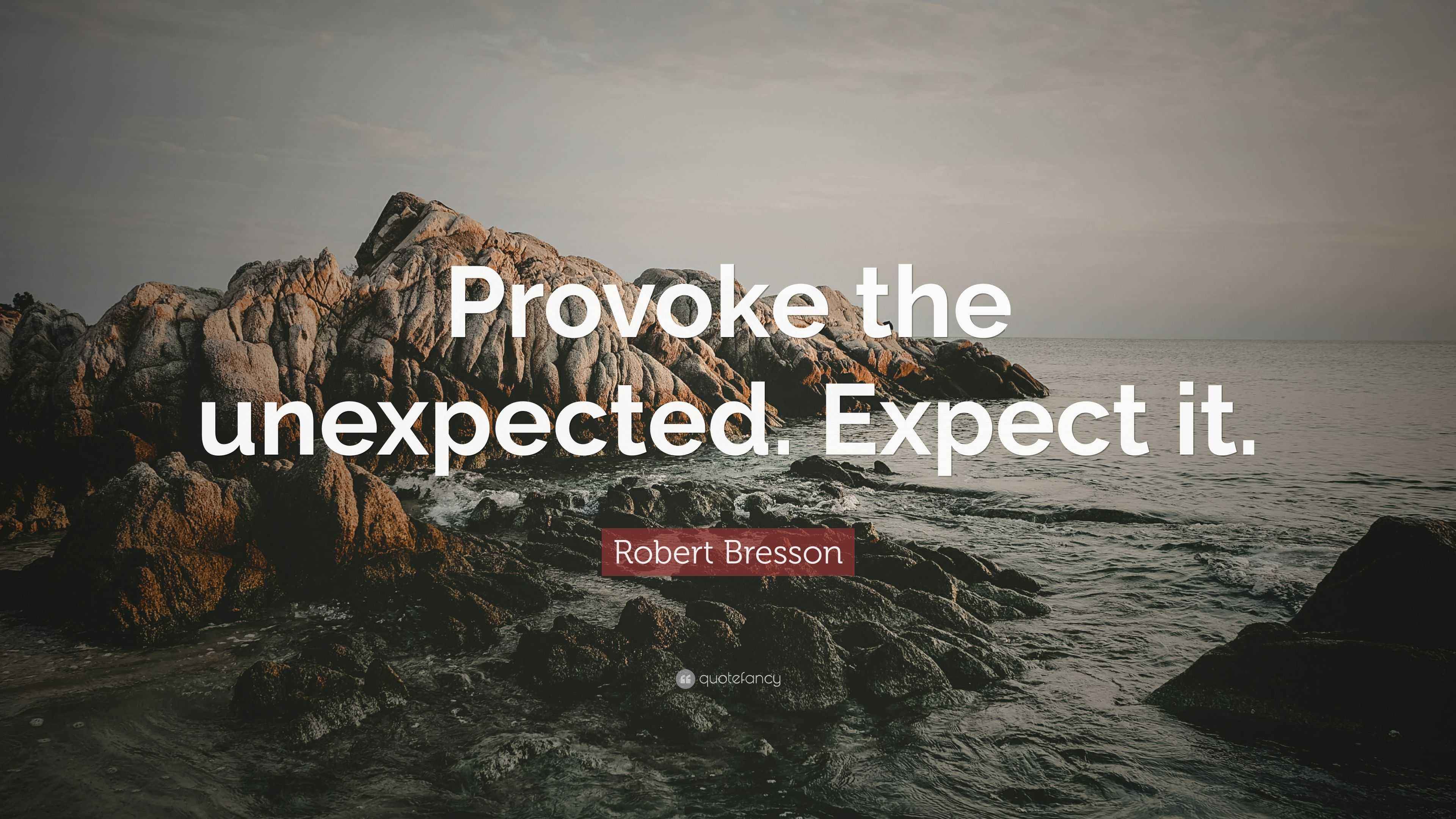 Robert Bresson Quote: “Provoke the unexpected. Expect it.”